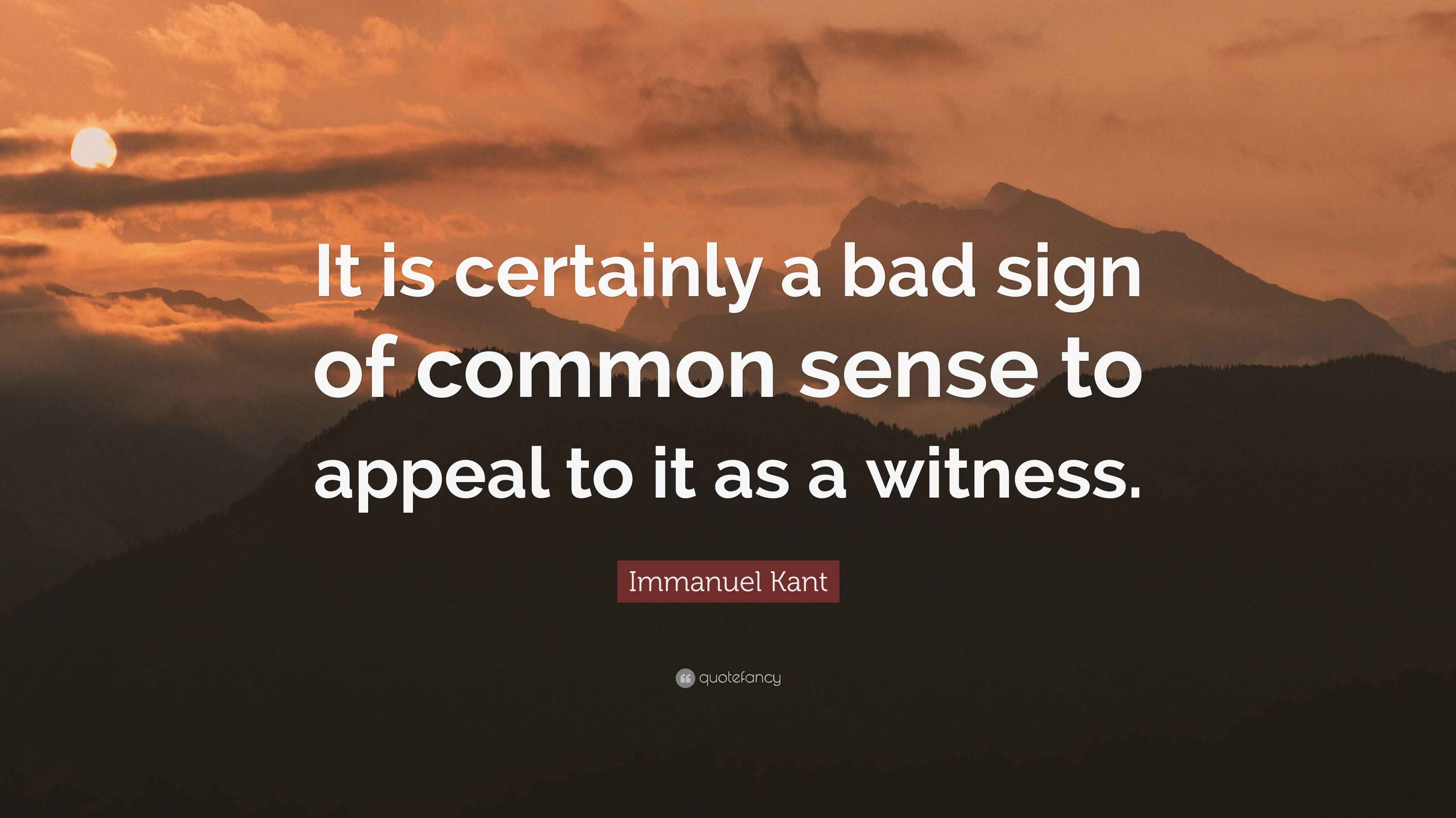 Immanuel Kant Quote: “It is certainly a bad sign of common sense to ...