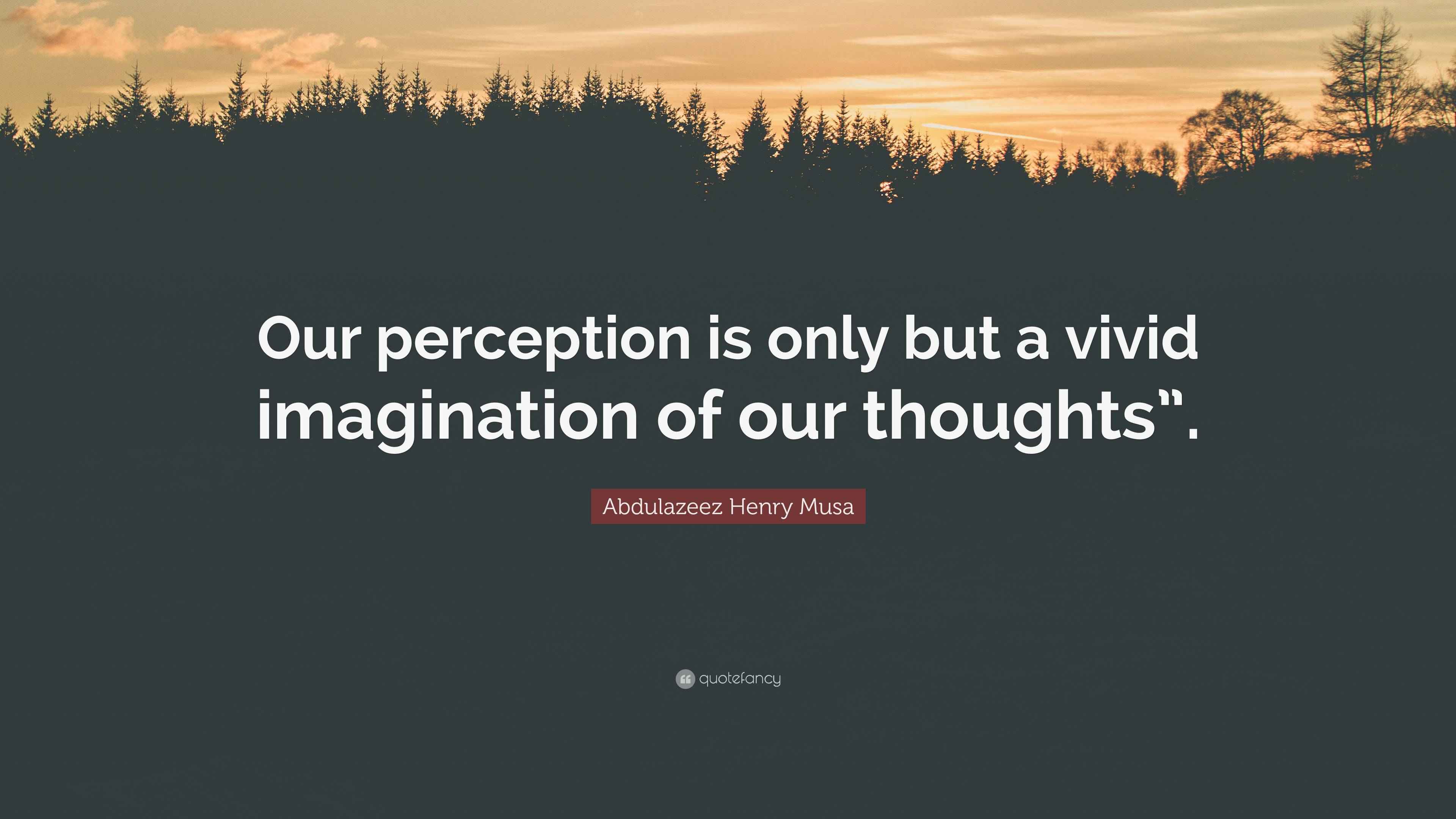 Abdulazeez Henry Musa Quote: “Our perception is only but a vivid ...