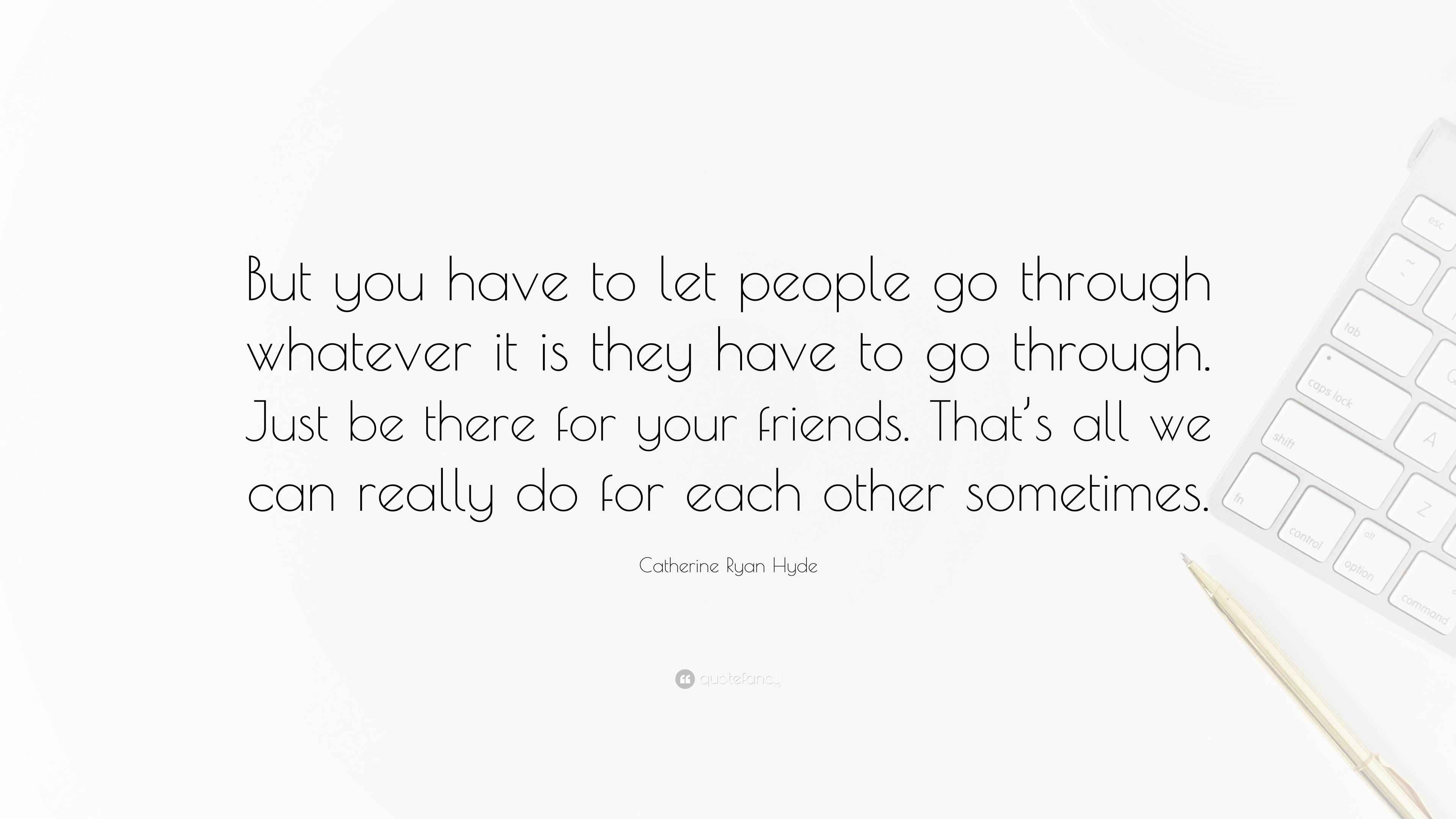 Catherine Ryan Hyde Quote: “But you have to let people go through ...
