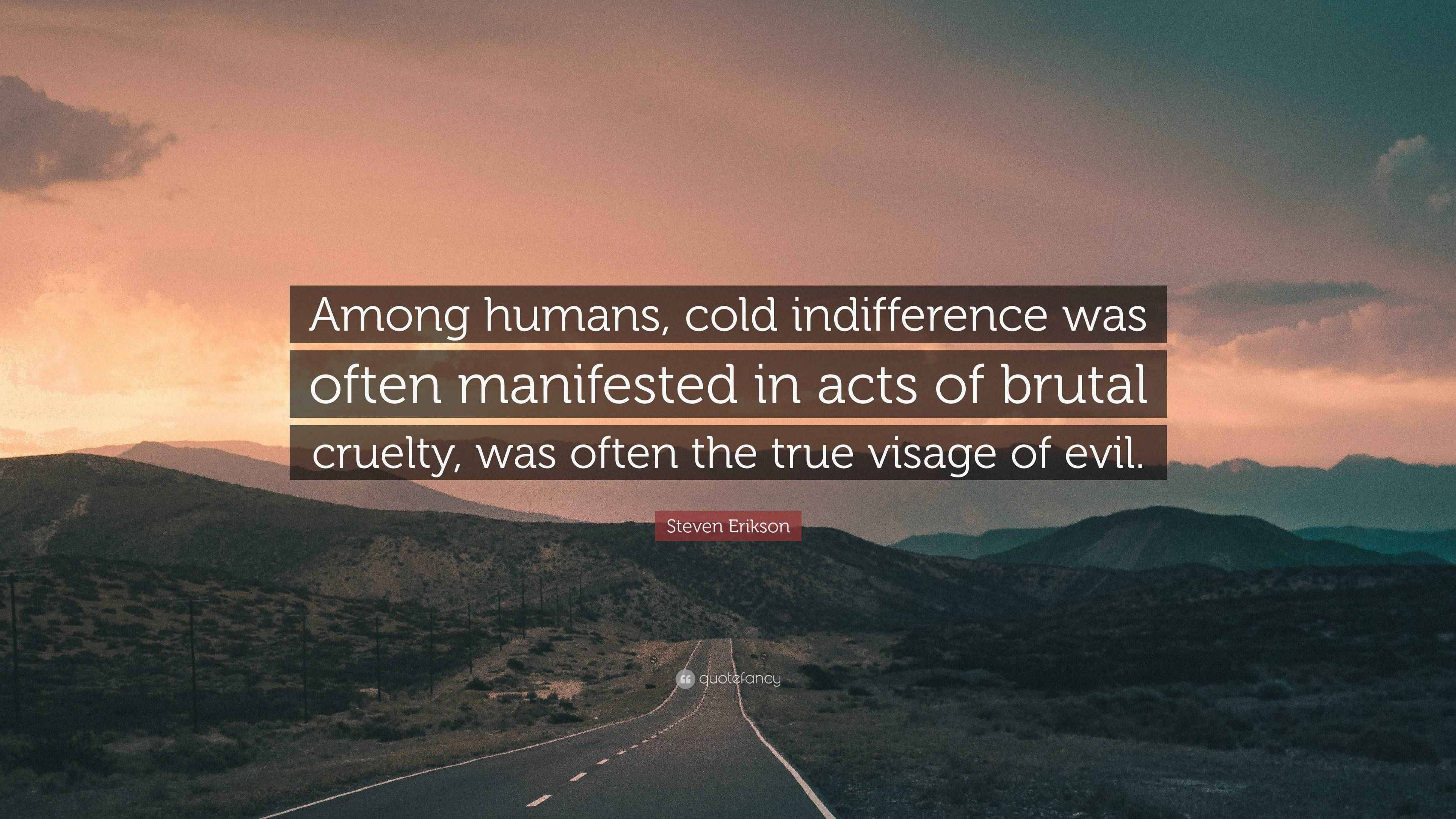 Steven Erikson Quote: “Among humans, cold indifference was often ...