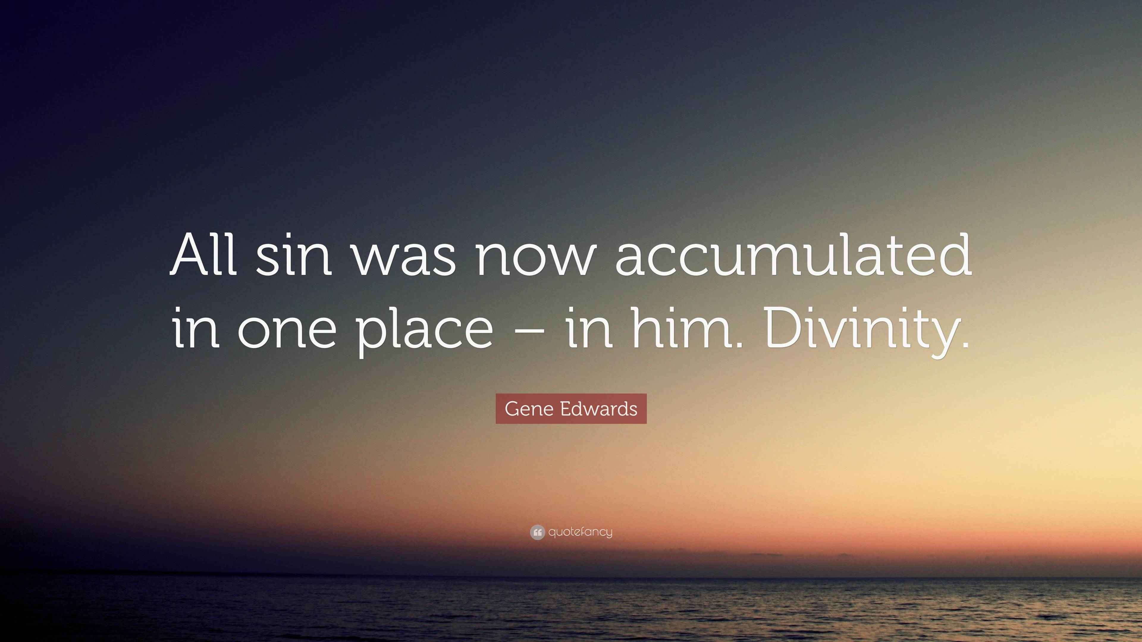 Gene Edwards Quote: “All sin was now accumulated in one place – in him ...