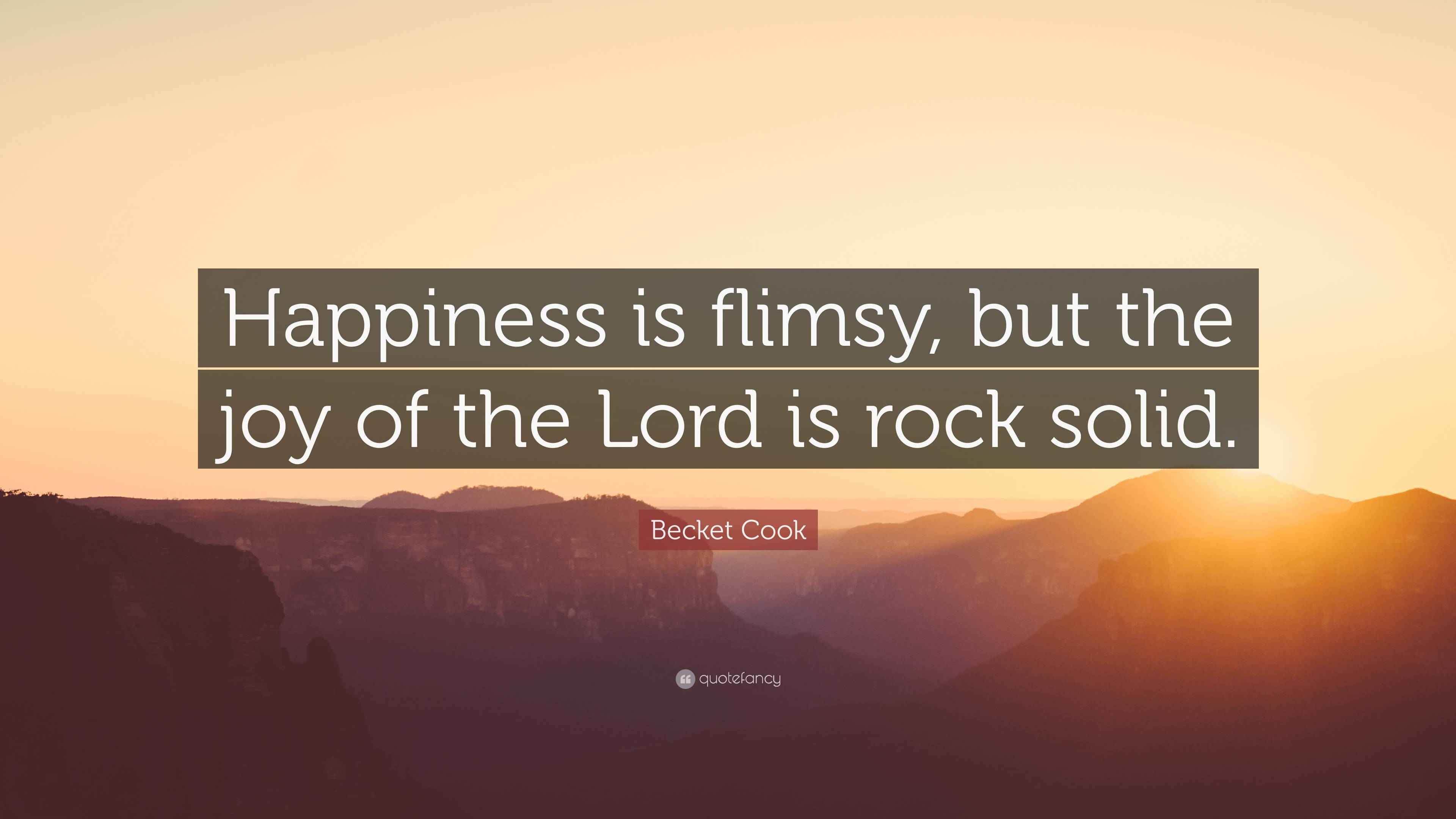 Becket Cook Quote: “Happiness is flimsy, but the joy of the Lord is ...