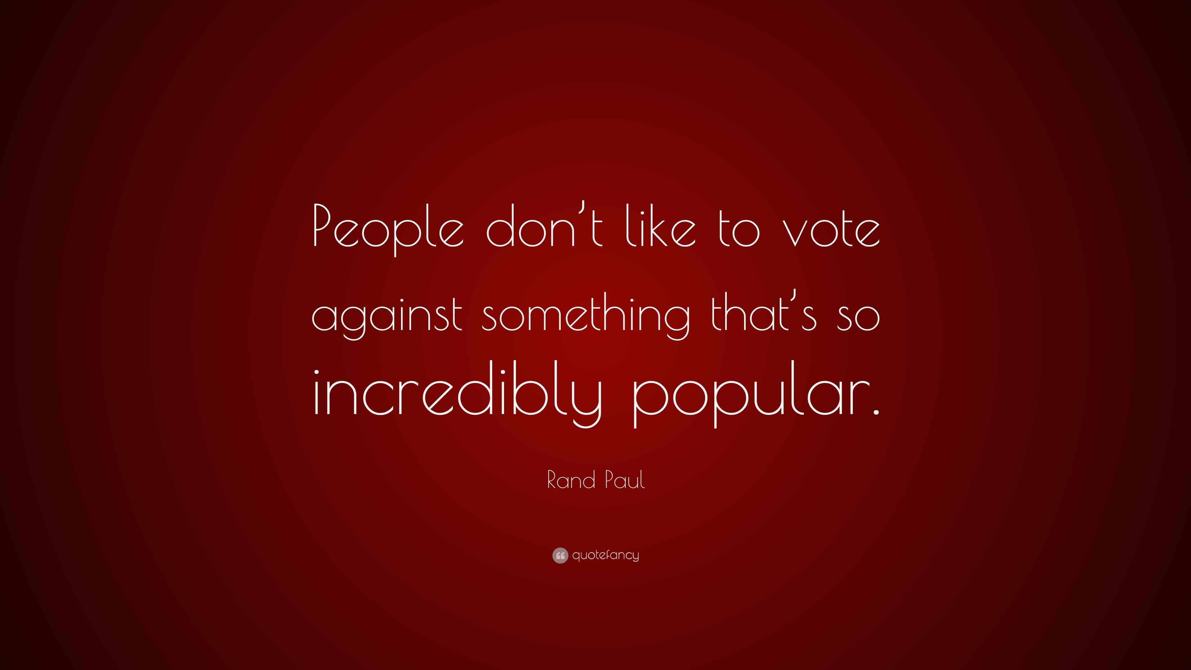 Rand Paul Quote: “People don’t like to vote against something that’s so ...
