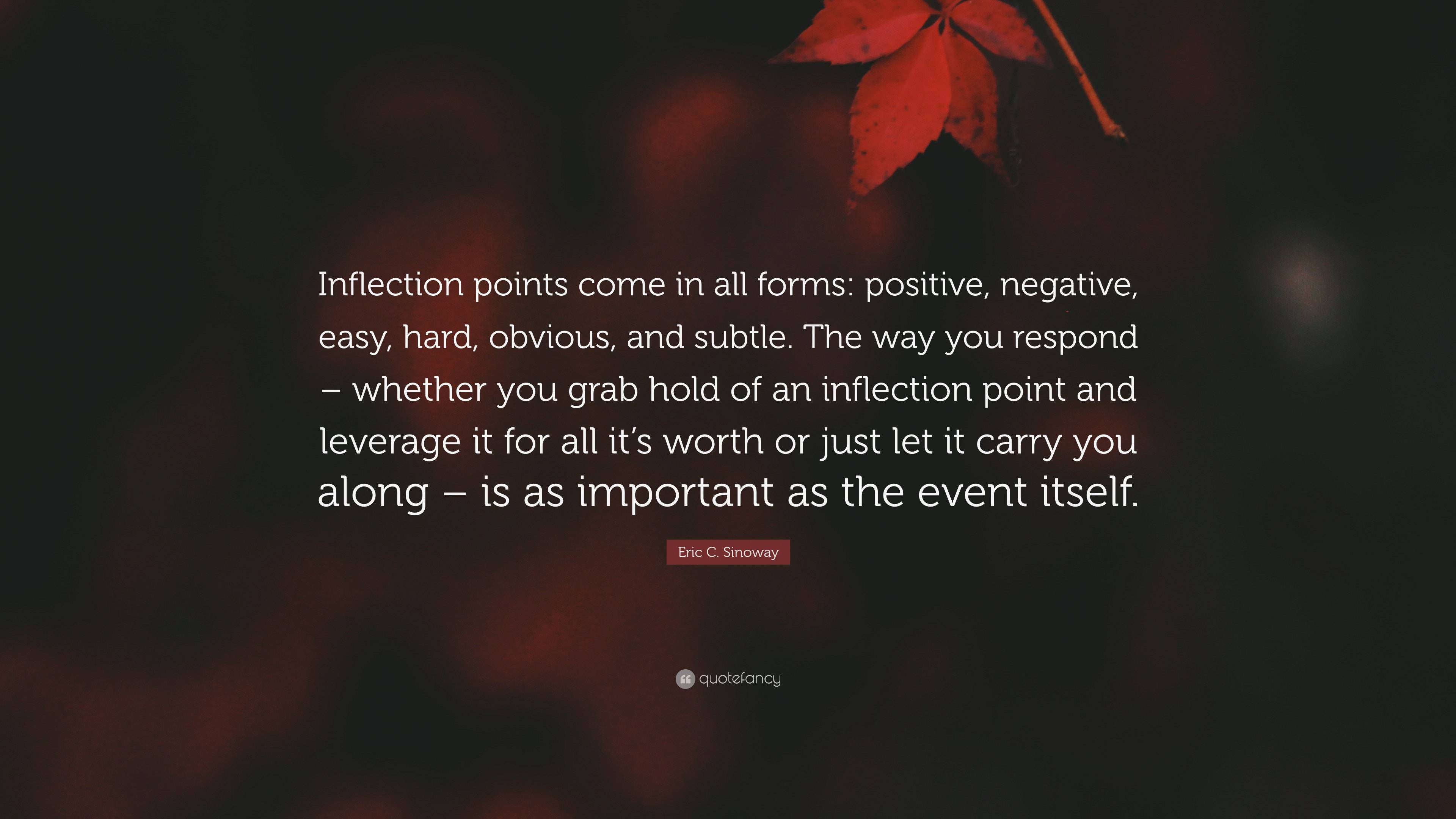 Eric C. Sinoway Quote: “Inflection points come in all forms: positive ...