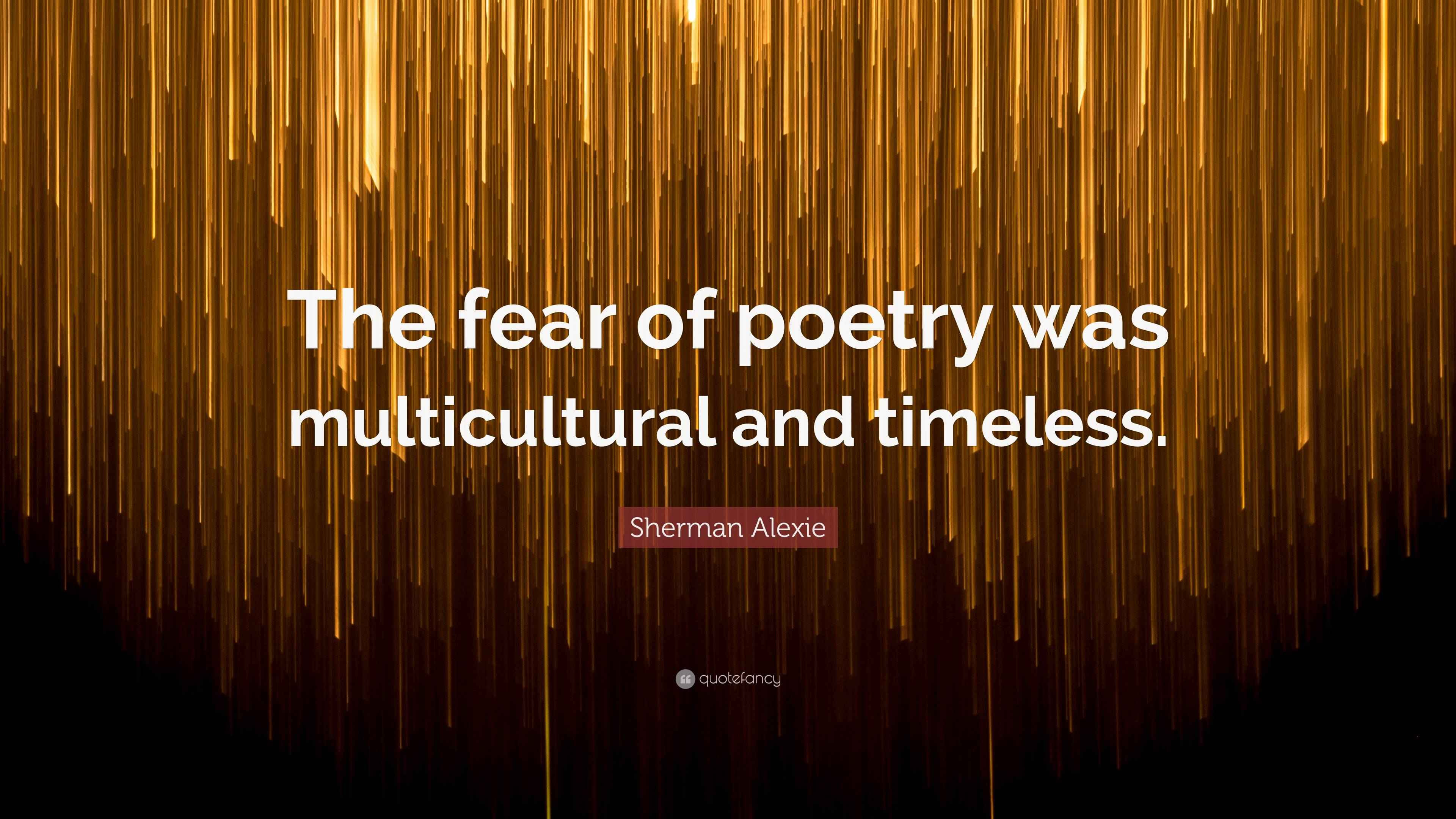 Sherman Alexie Quote: “The fear of poetry was multicultural and timeless.”