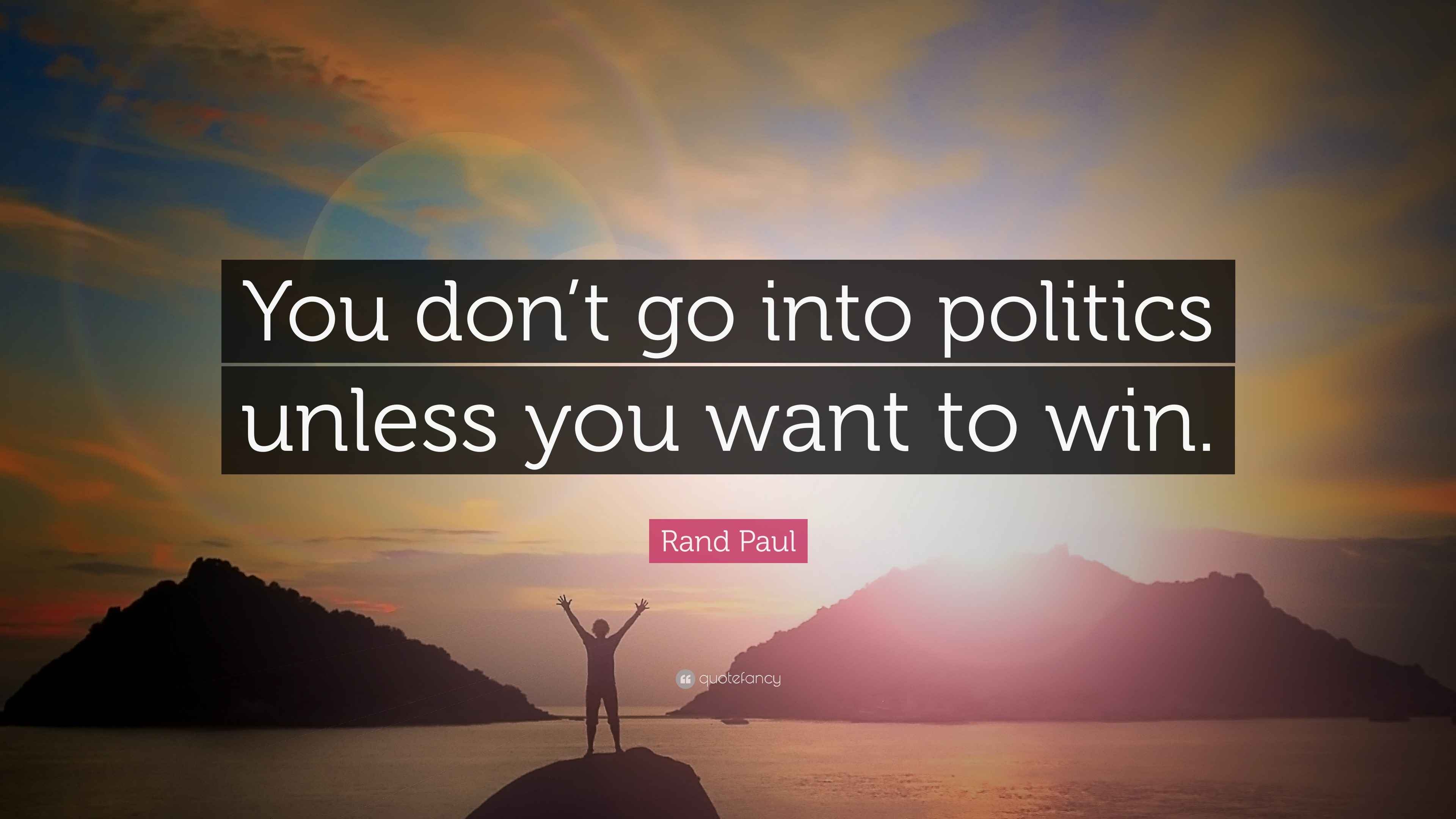 Rand Paul Quote: “You don’t go into politics unless you want to win.”