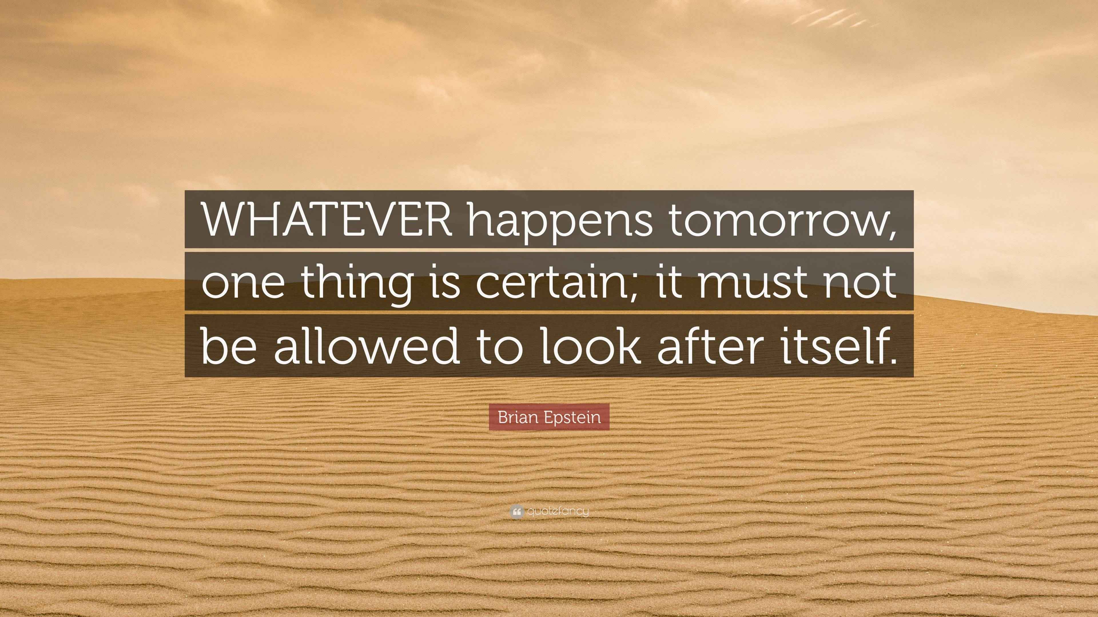 Brian Epstein Quote: “WHATEVER happens tomorrow, one thing is certain ...