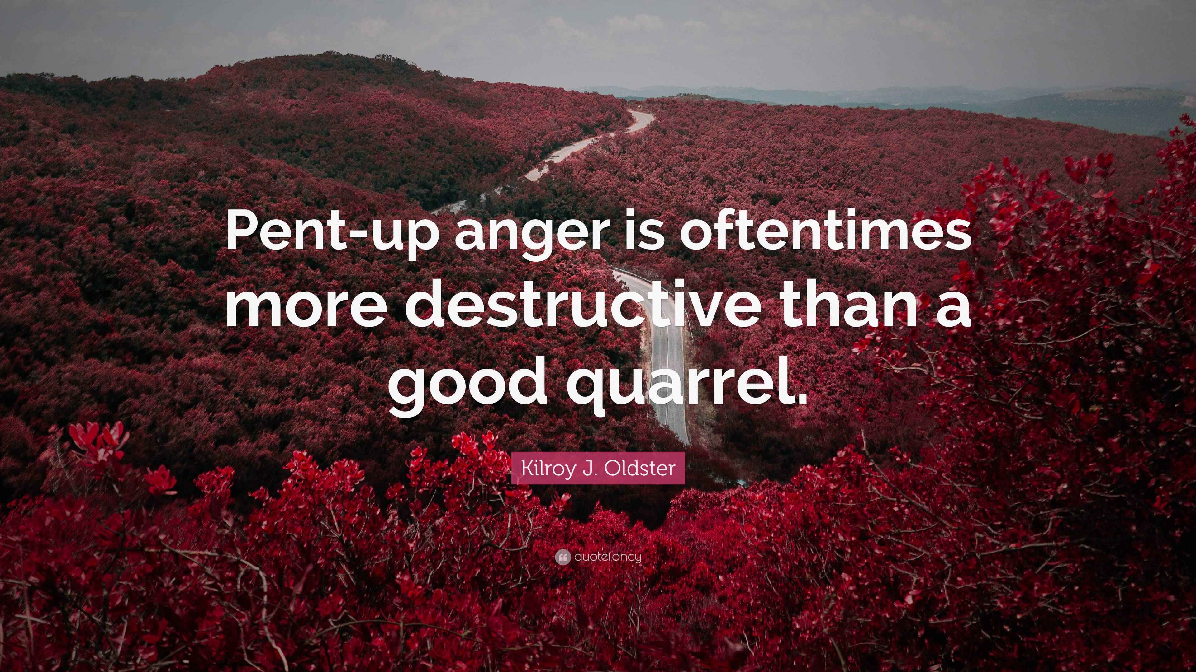 Kilroy J. Oldster Quote: “Pent-up anger is oftentimes more destructive ...