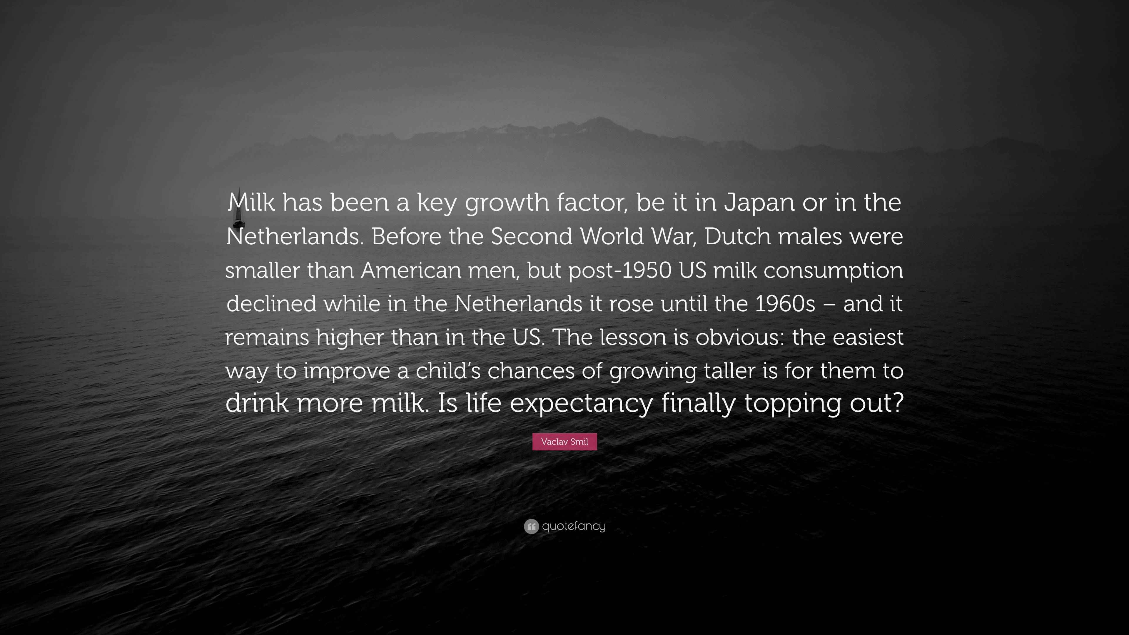 Vaclav Smil Quote: “Milk has been a key growth factor, be it in Japan ...
