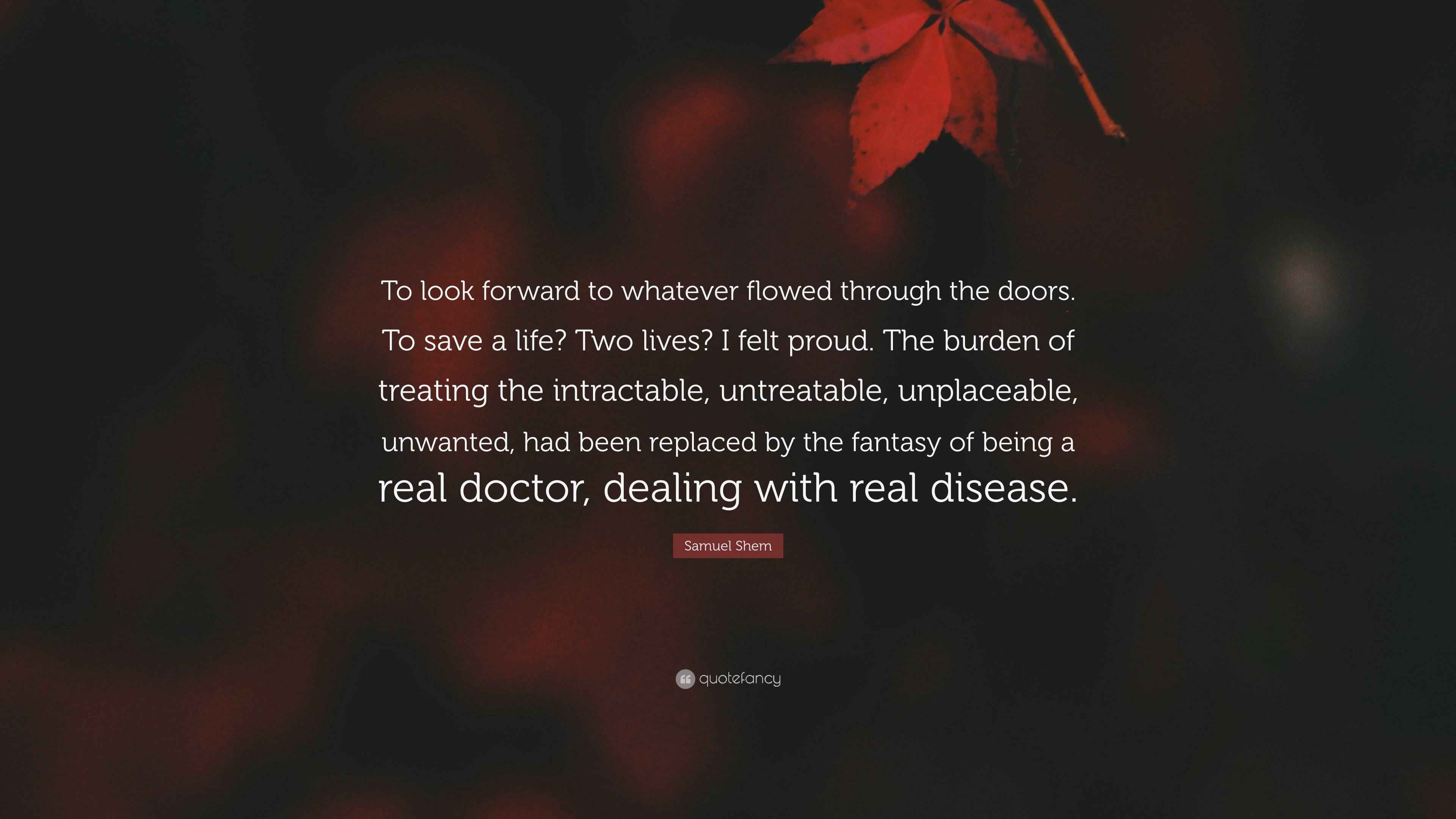Samuel Shem Quote: “To look forward to whatever flowed through the ...