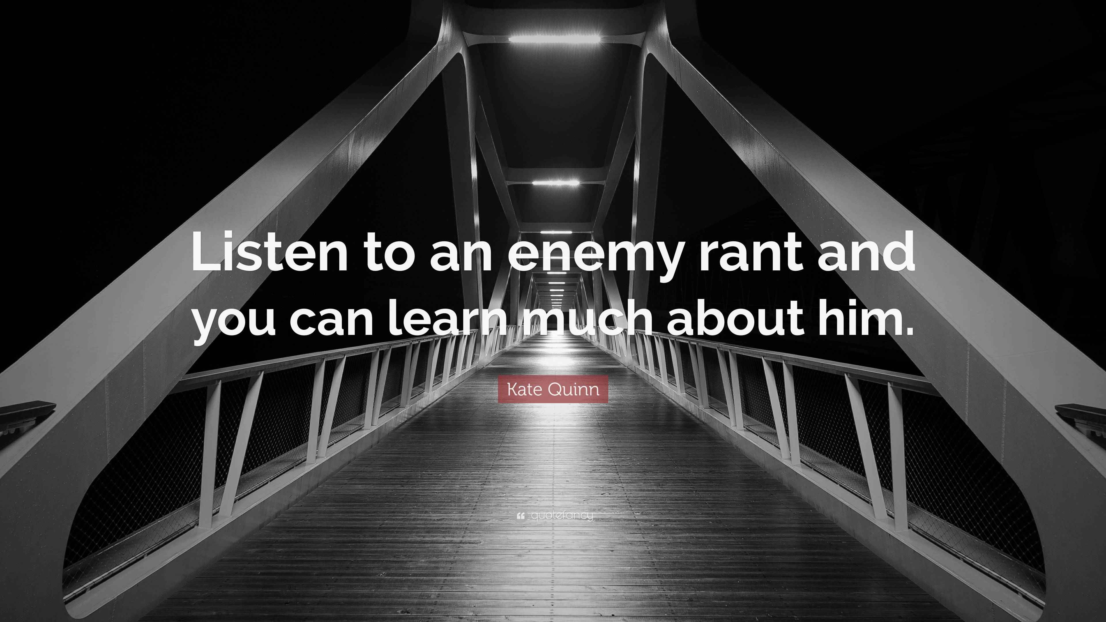 Kate Quinn Quote: “Listen to an enemy rant and you can learn much about ...