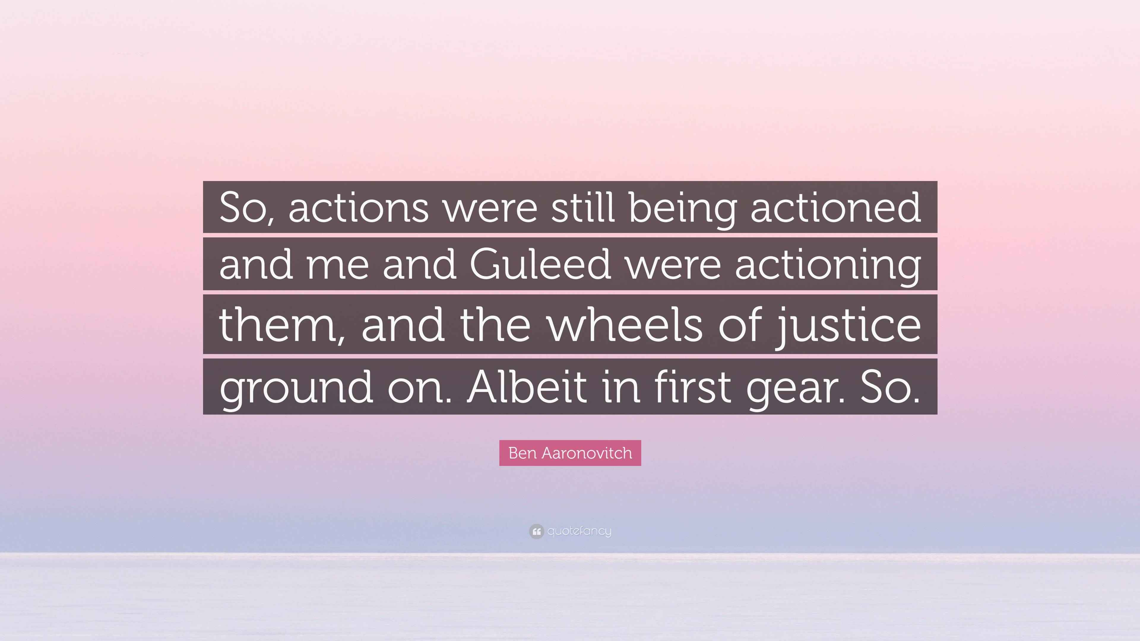Ben Aaronovitch Quote: “So, actions were still being actioned and me ...