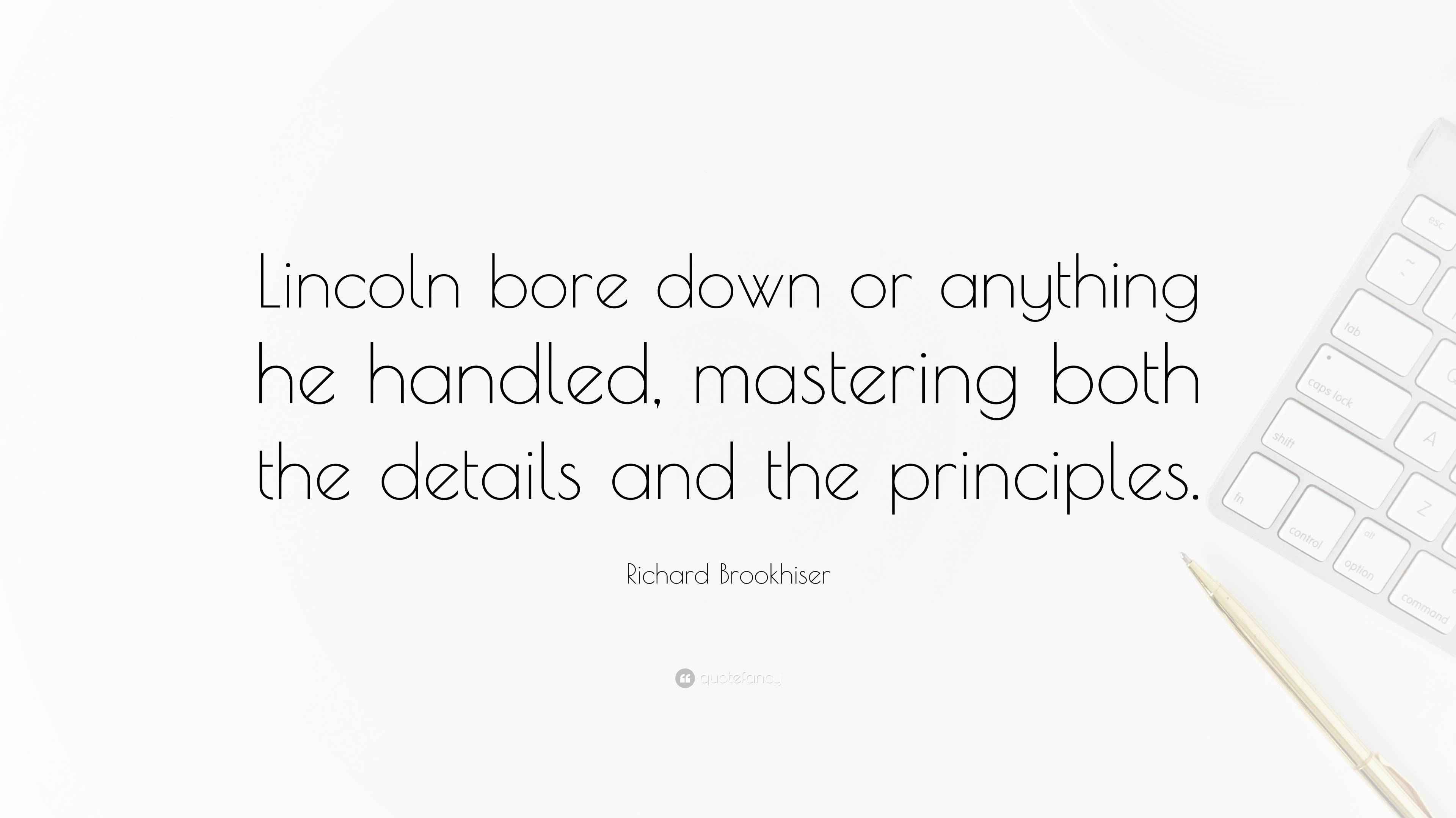 Richard Brookhiser Quote: “Lincoln bore down or anything he handled ...