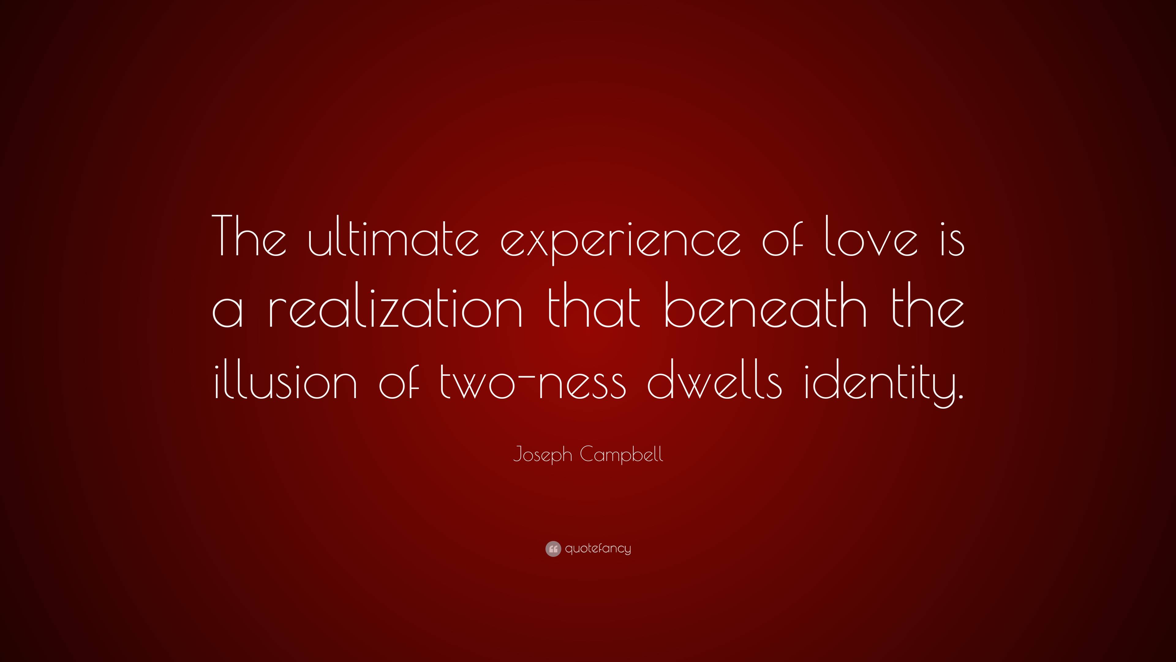 Joseph Campbell Quote: “The ultimate experience of love is a ...