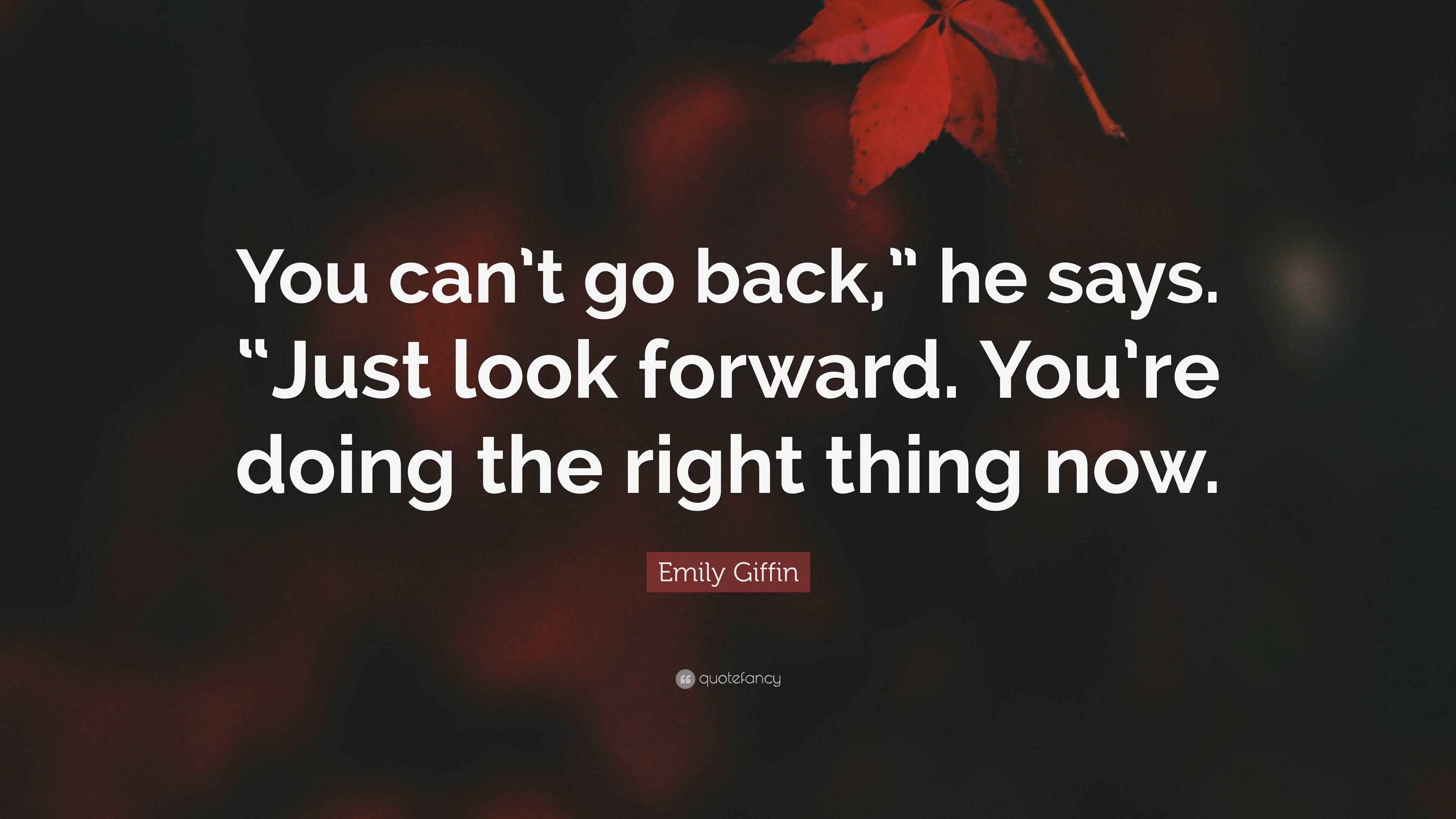 Emily Giffin Quote: “You can’t go back,” he says. “Just look forward ...