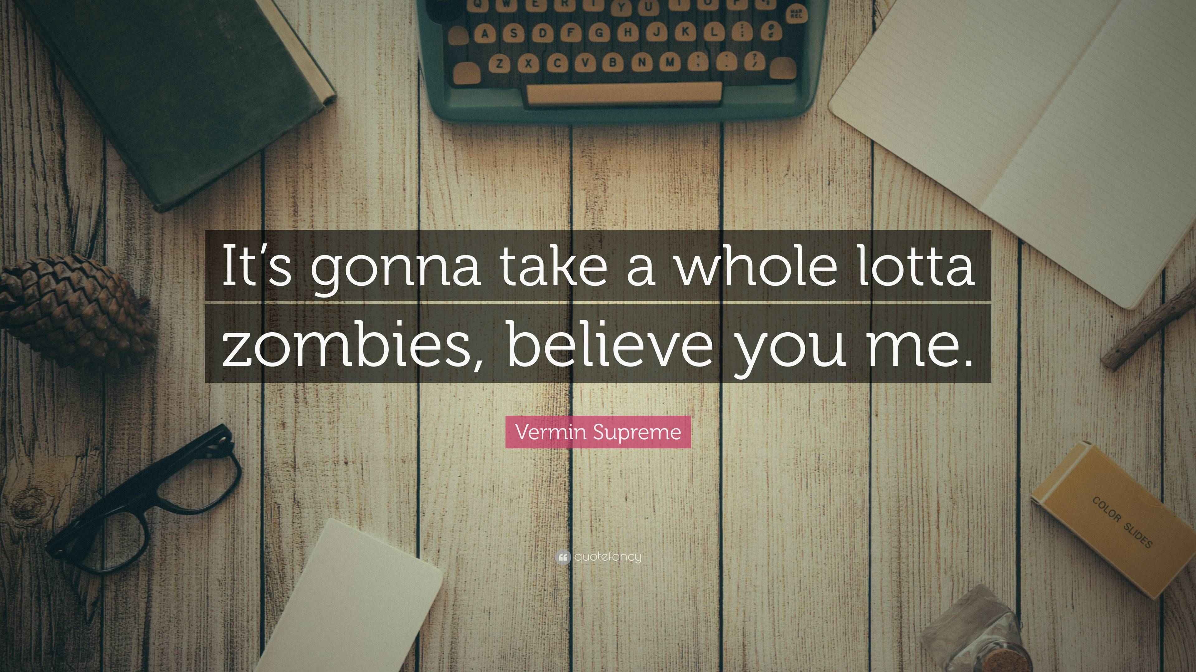 Vermin Supreme Quote: “It’s gonna take a whole lotta zombies, believe ...
