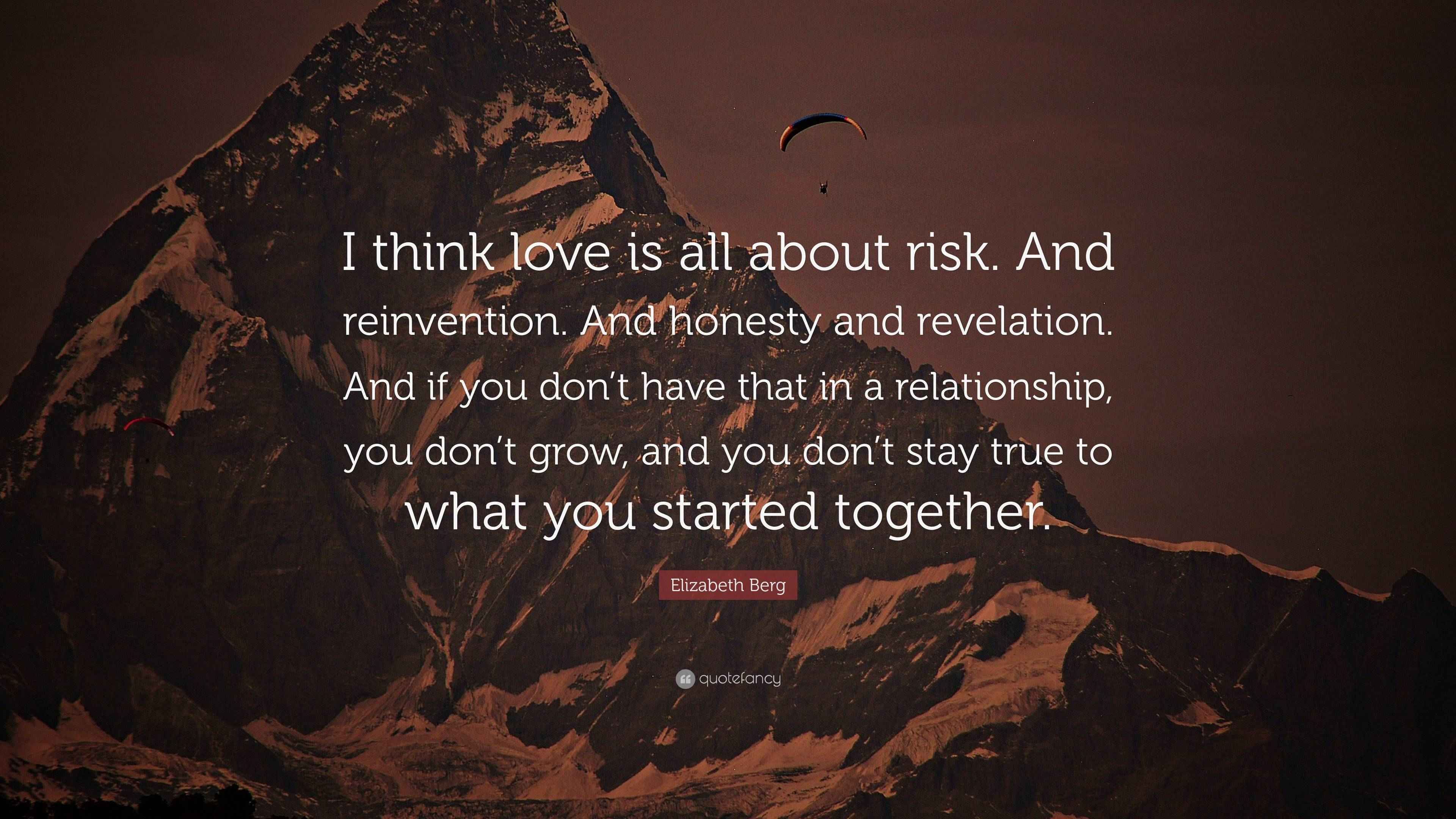 Elizabeth Berg Quote: “I think love is all about risk. And reinvention ...