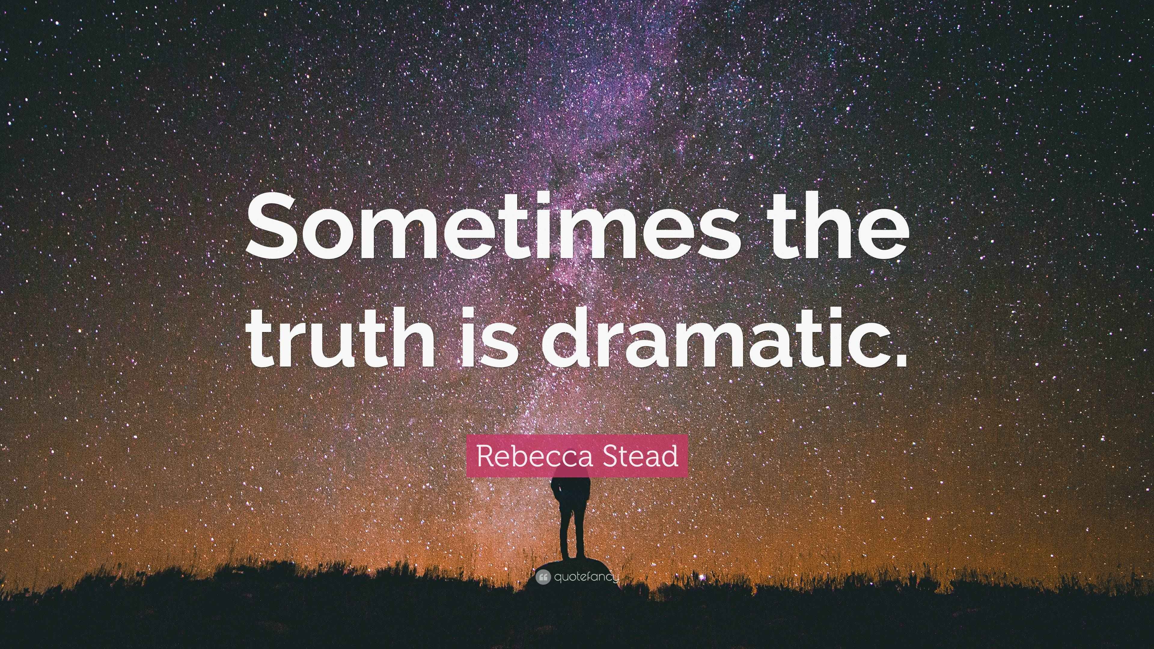 Rebecca Stead Quote: “Sometimes the truth is dramatic.”