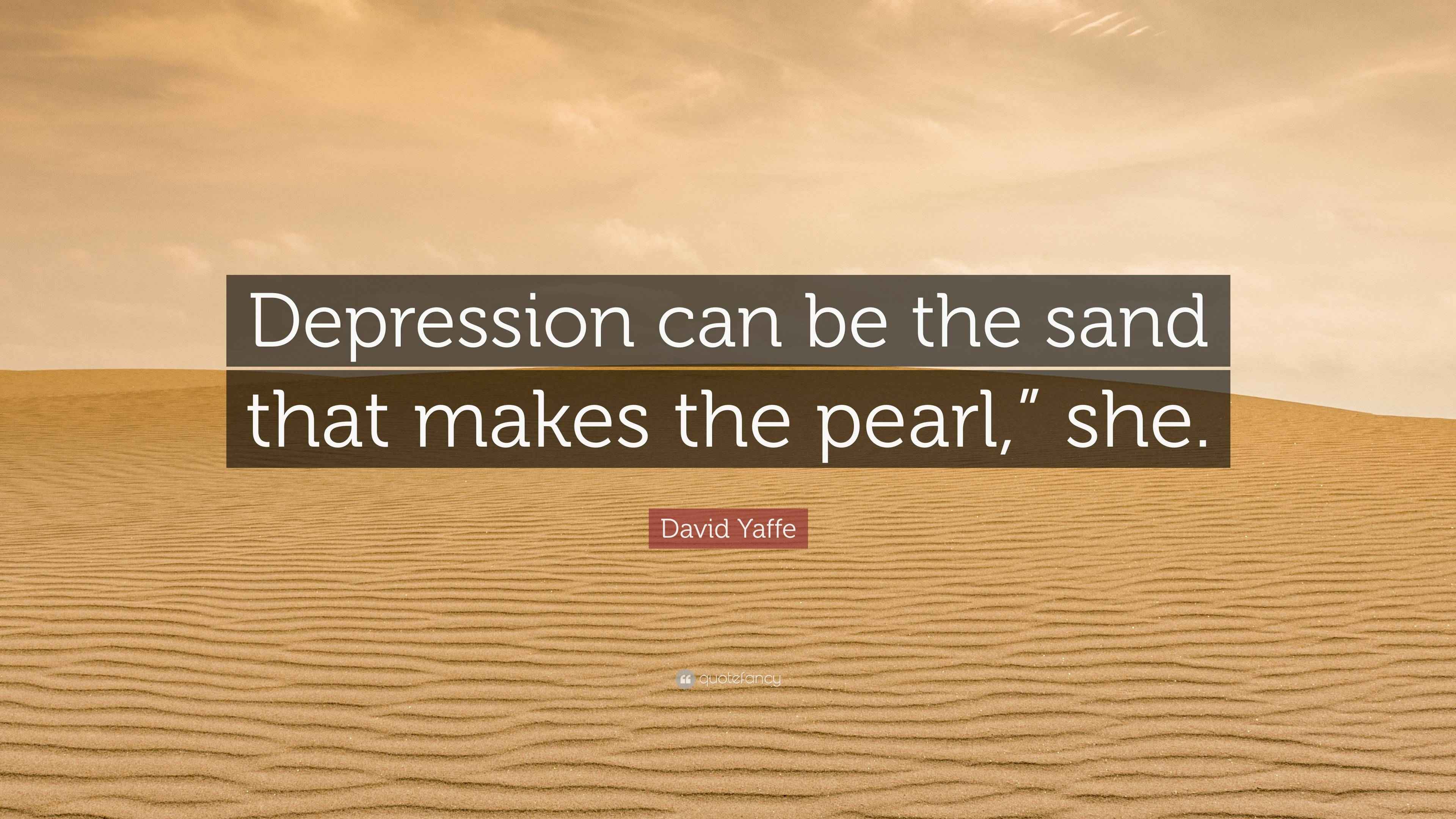 David Yaffe Quote: “Depression can be the sand that makes the pearl,” she.”