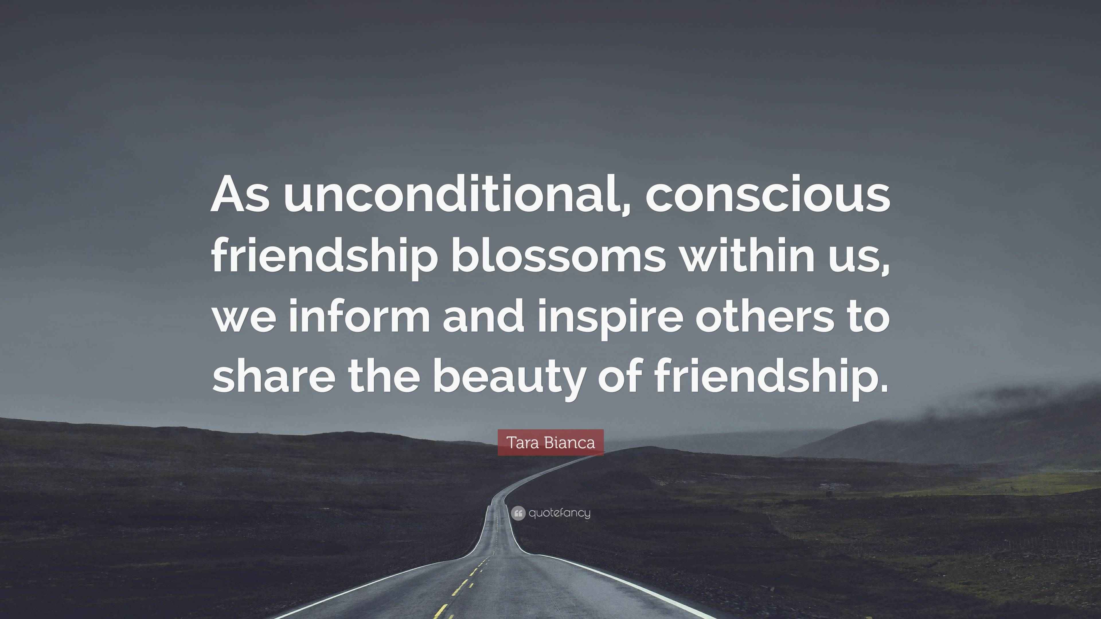Tara Bianca Quote: “As unconditional, conscious friendship blossoms ...