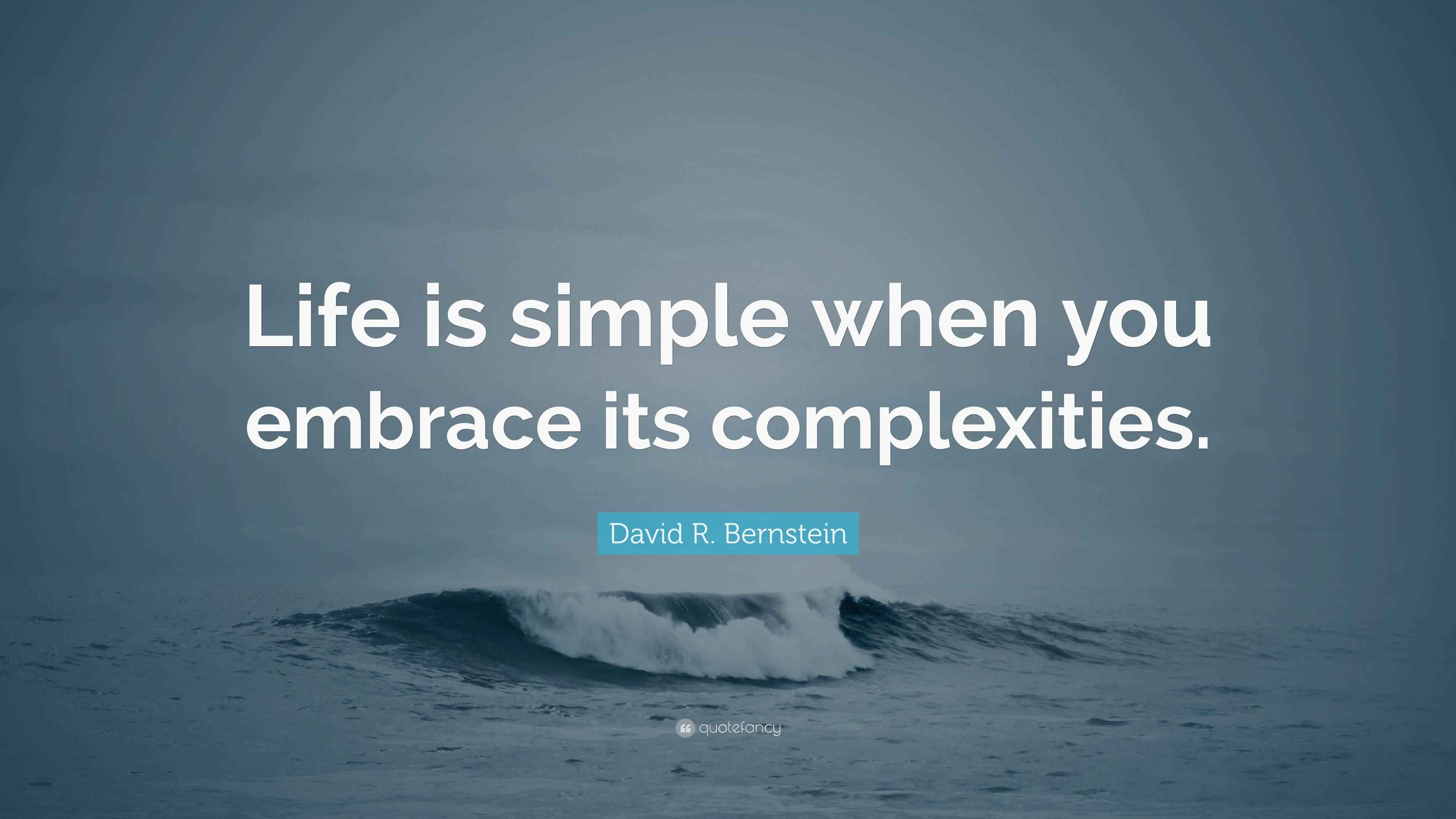 David R. Bernstein Quote: “Life is simple when you embrace its ...