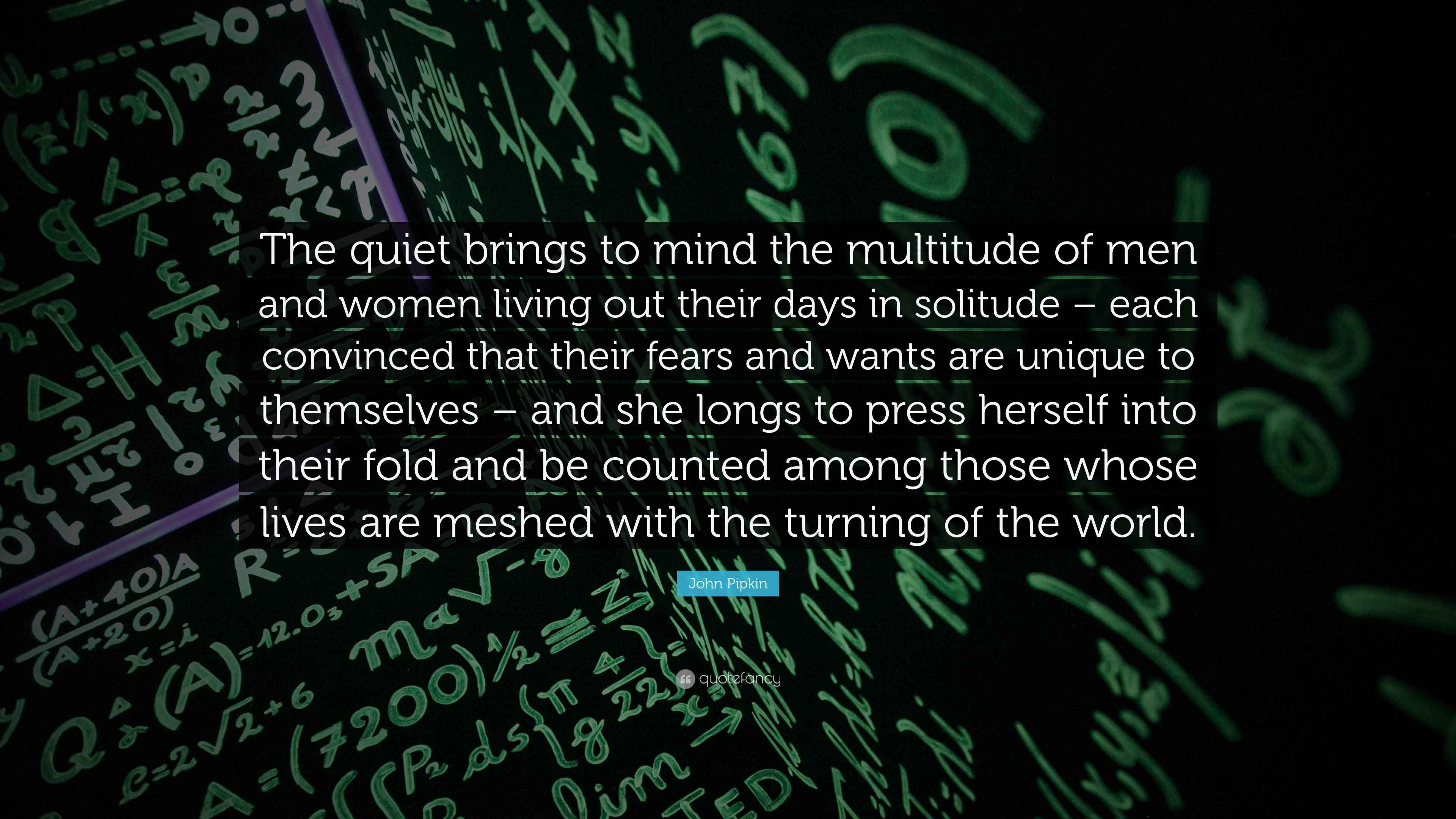 John Pipkin Quote: “The quiet brings to mind the multitude of men and ...