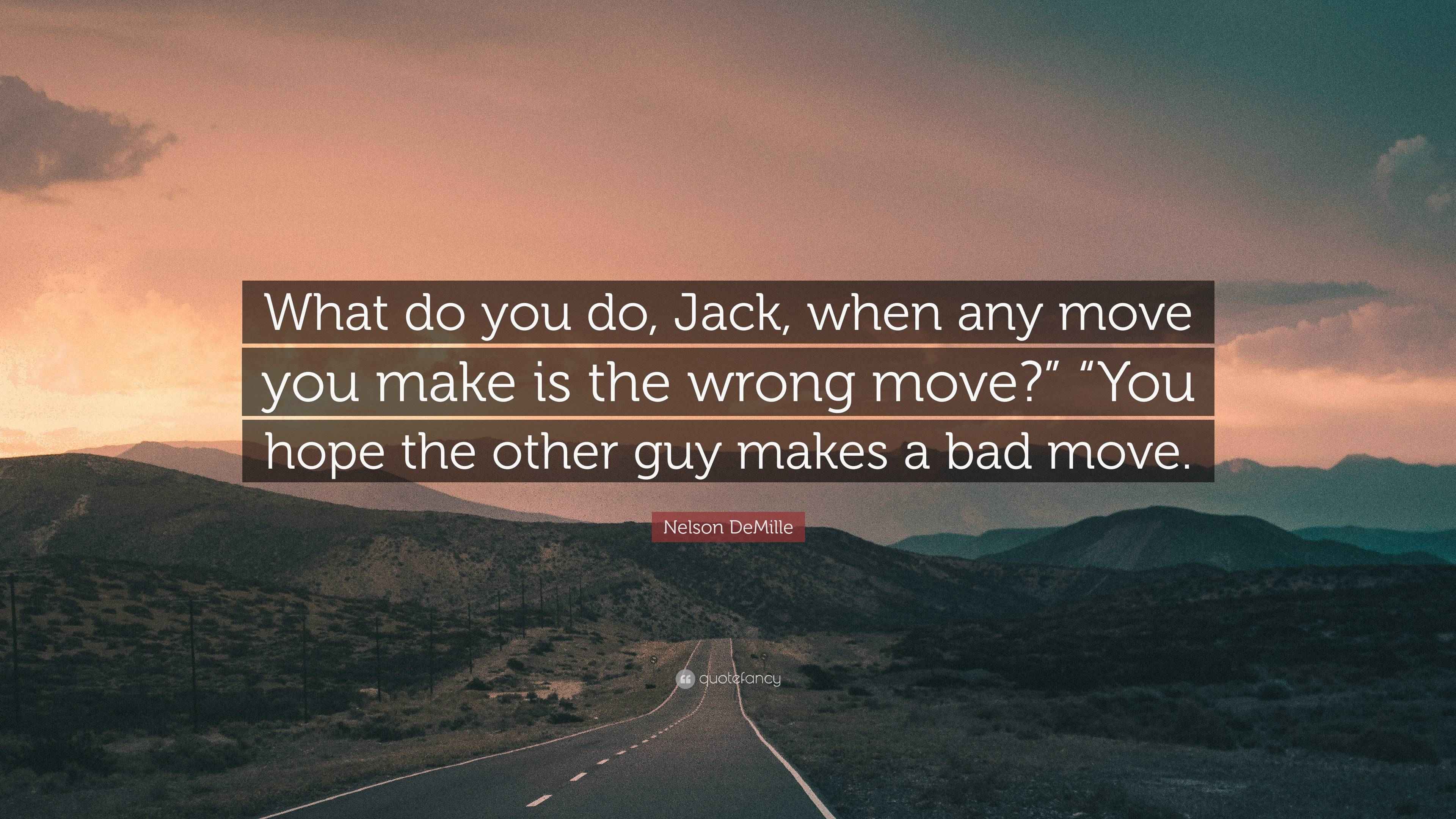 Nelson DeMille Quote: “What do you do, Jack, when any move you make is ...