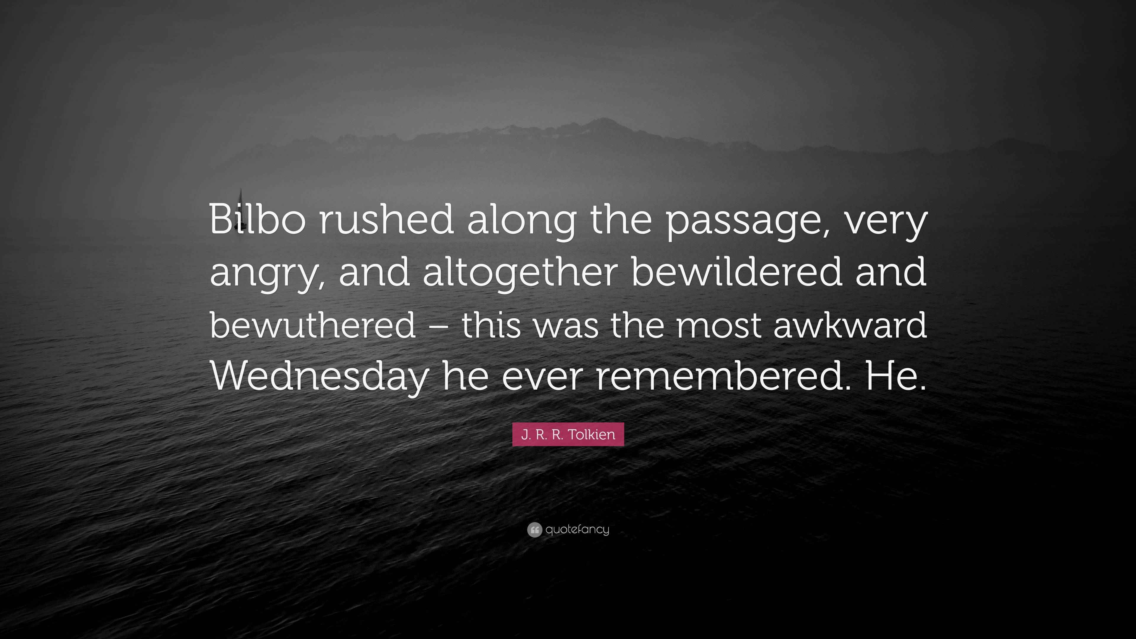 J. R. R. Tolkien Quote: “Bilbo rushed along the passage, very angry ...