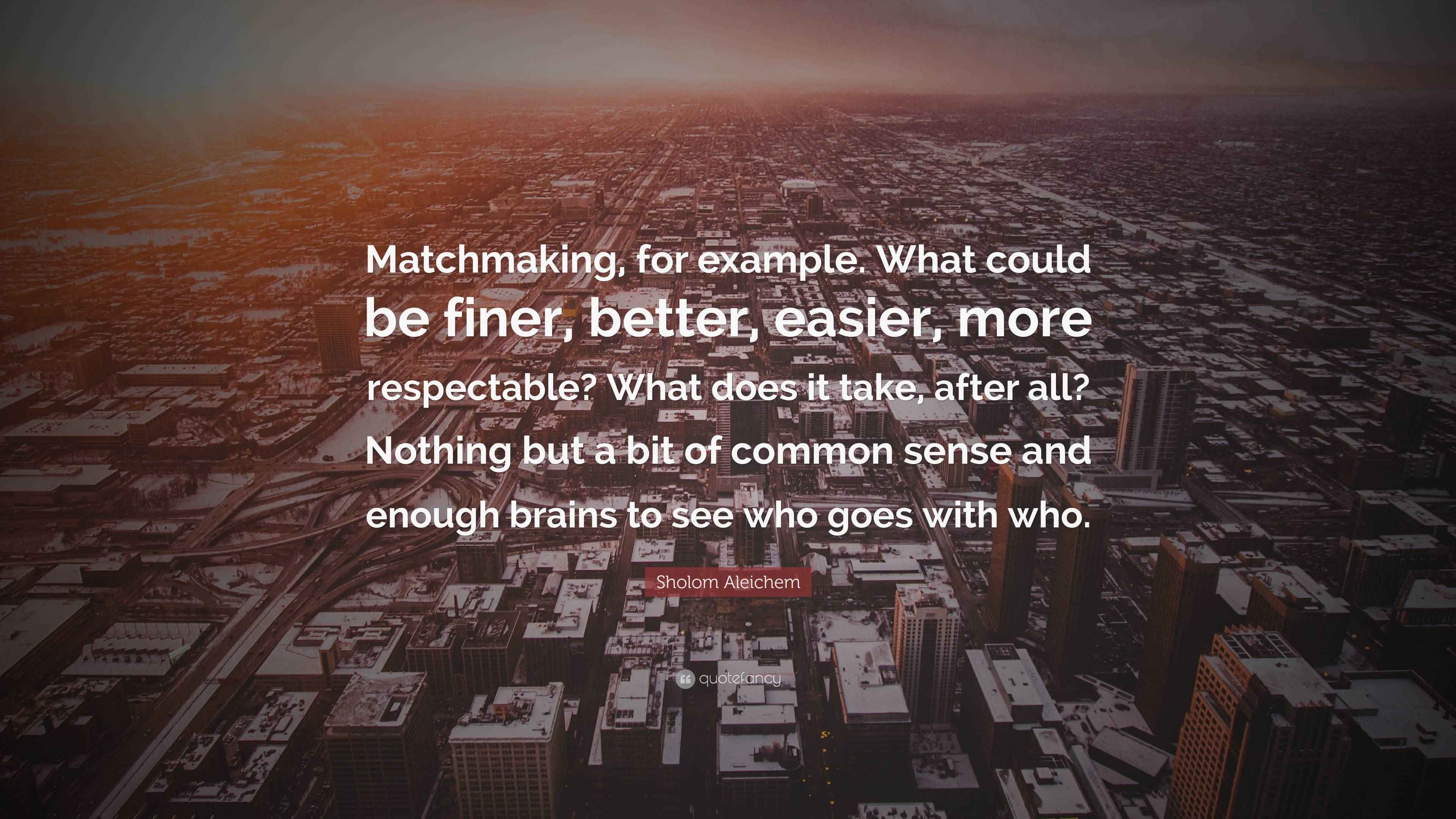 Sholom Aleichem Quote: “Matchmaking, for example. What could be finer ...
