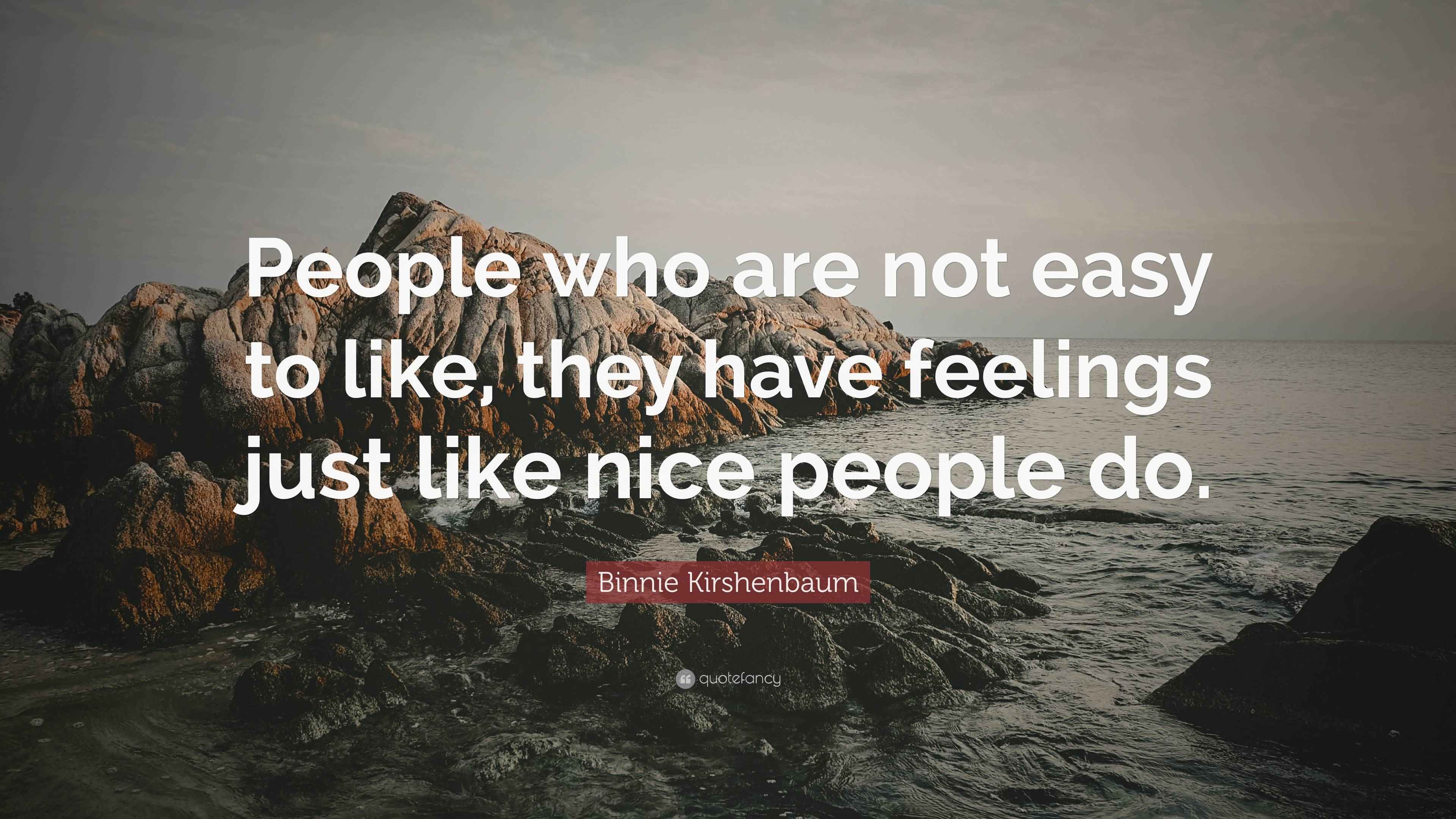 Binnie Kirshenbaum Quote: “People who are not easy to like, they have ...