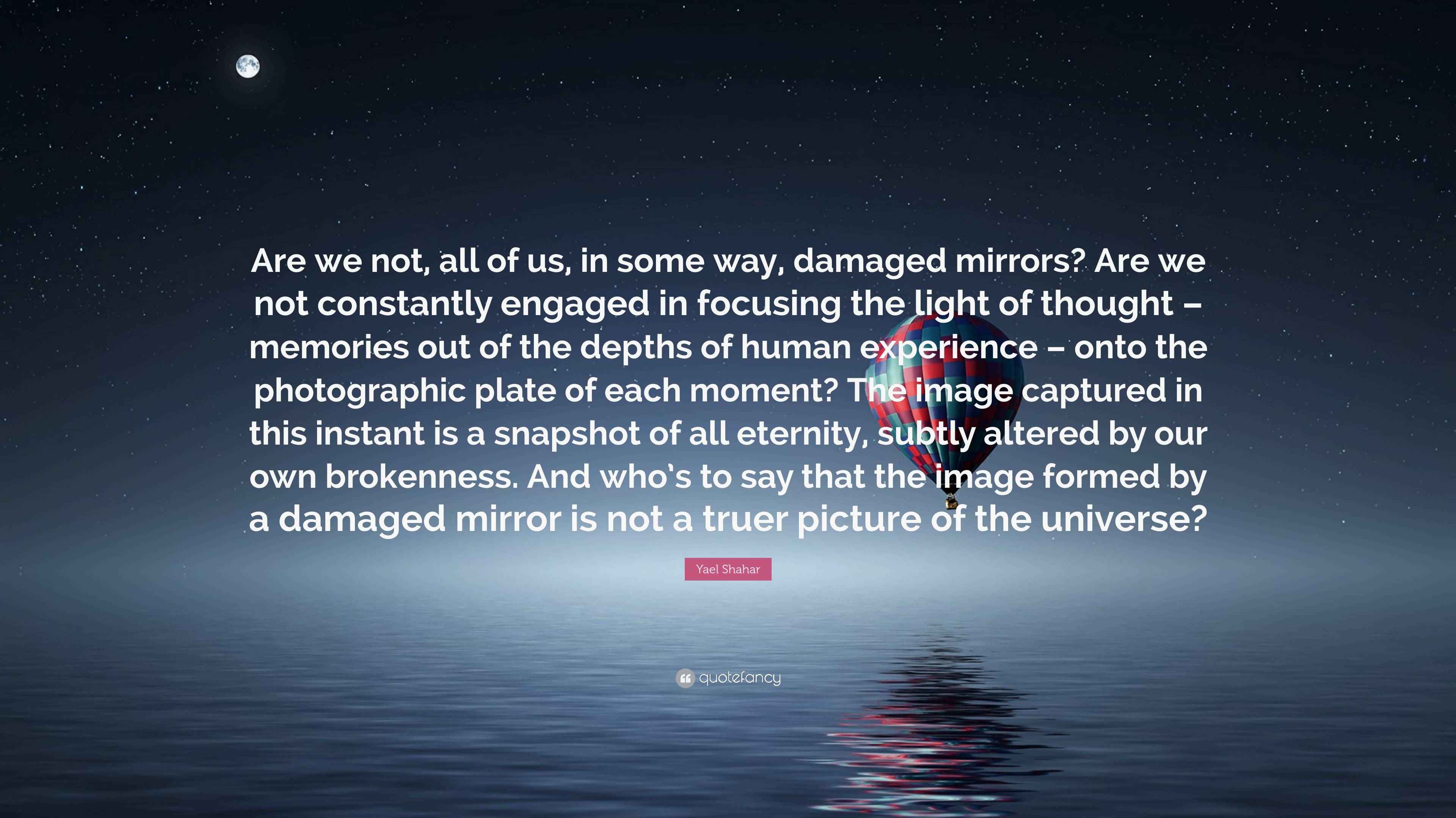 Yael Shahar Quote: “Are we not, all of us, in some way, damaged mirrors ...