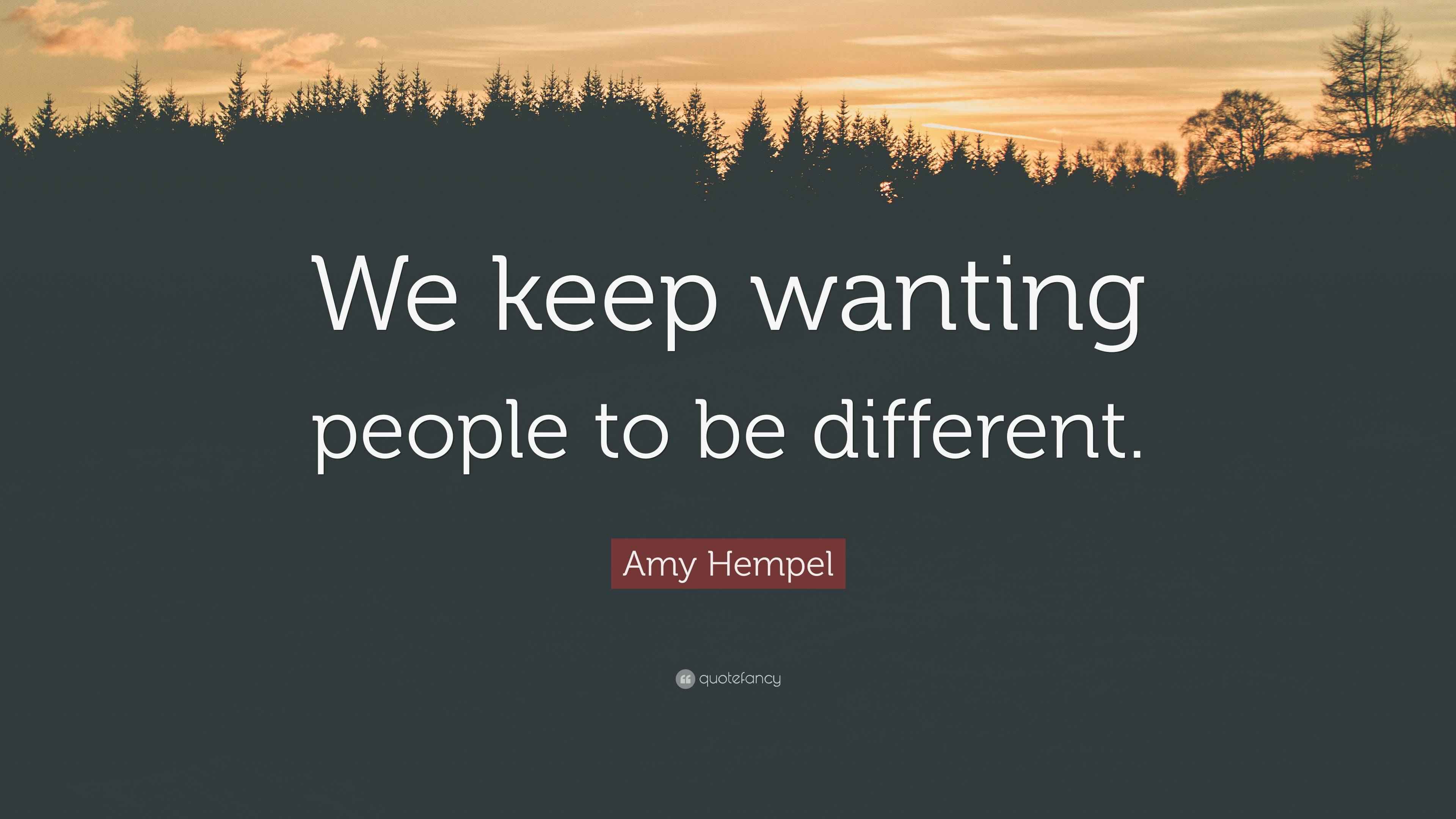 Amy Hempel Quote: “We keep wanting people to be different.”