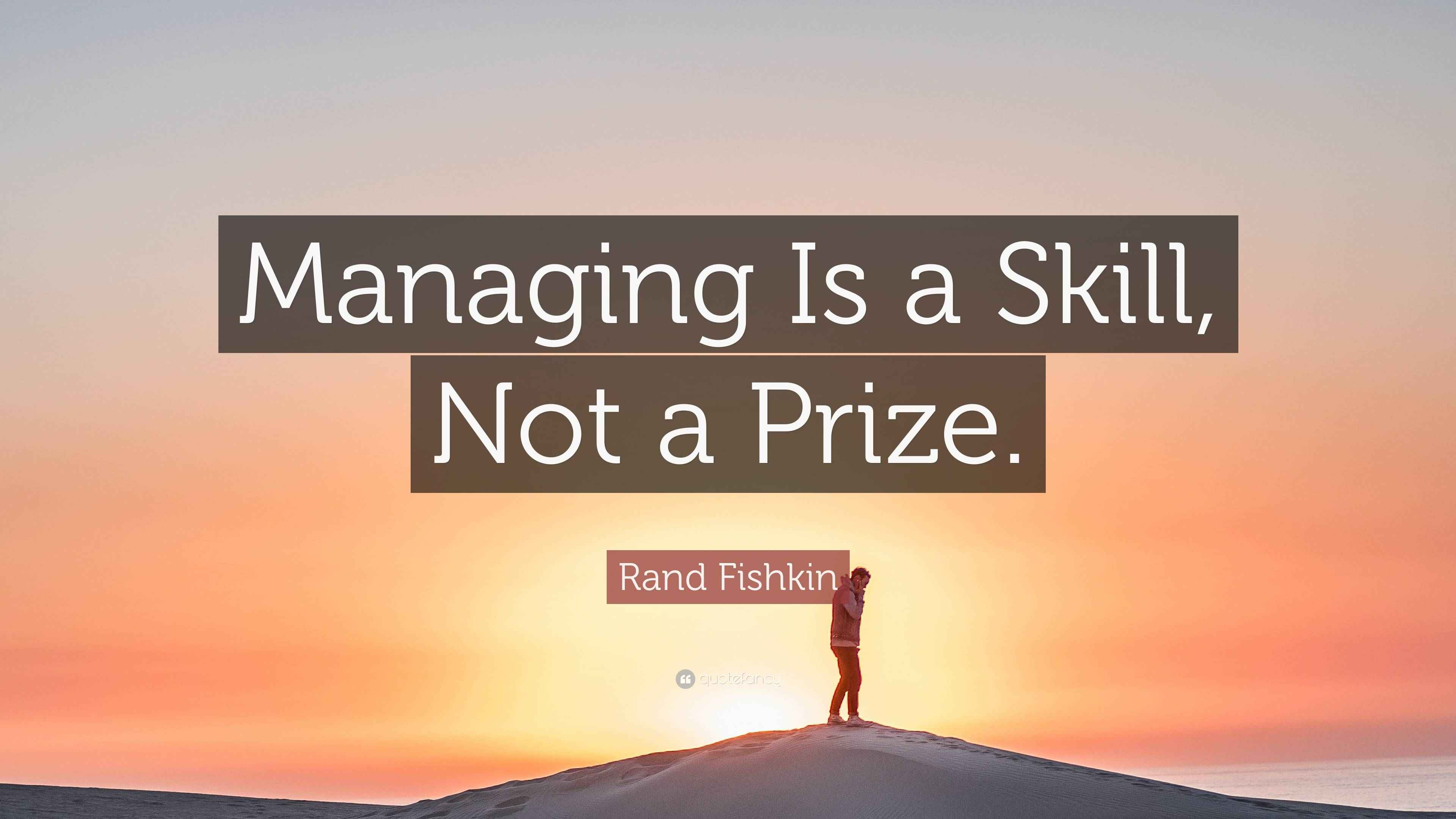 Rand Fishkin Quote: “Managing Is a Skill, Not a Prize.”