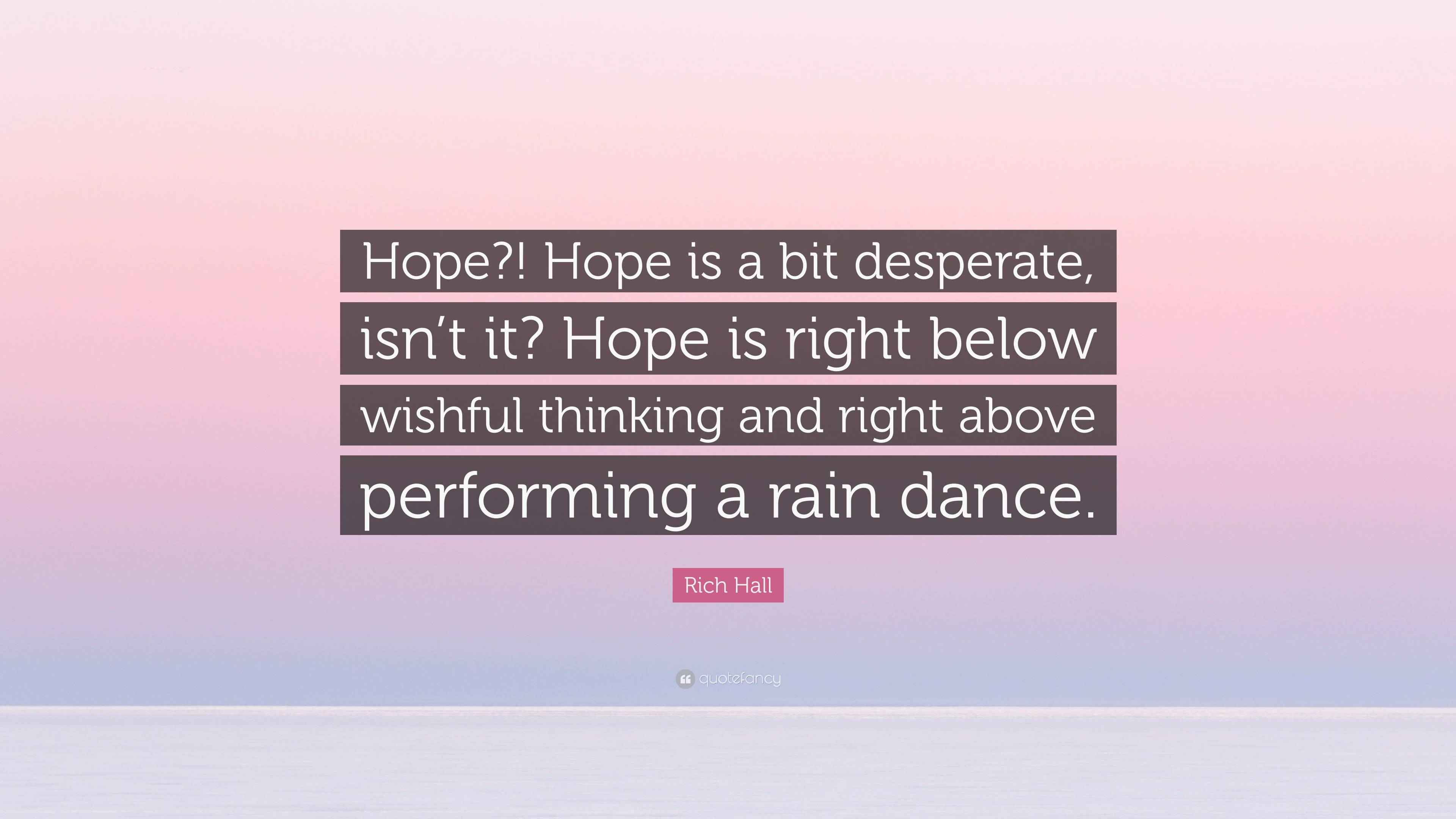 Rich Hall Quote: “Hope?! Hope is a bit desperate, isn’t it? Hope is ...