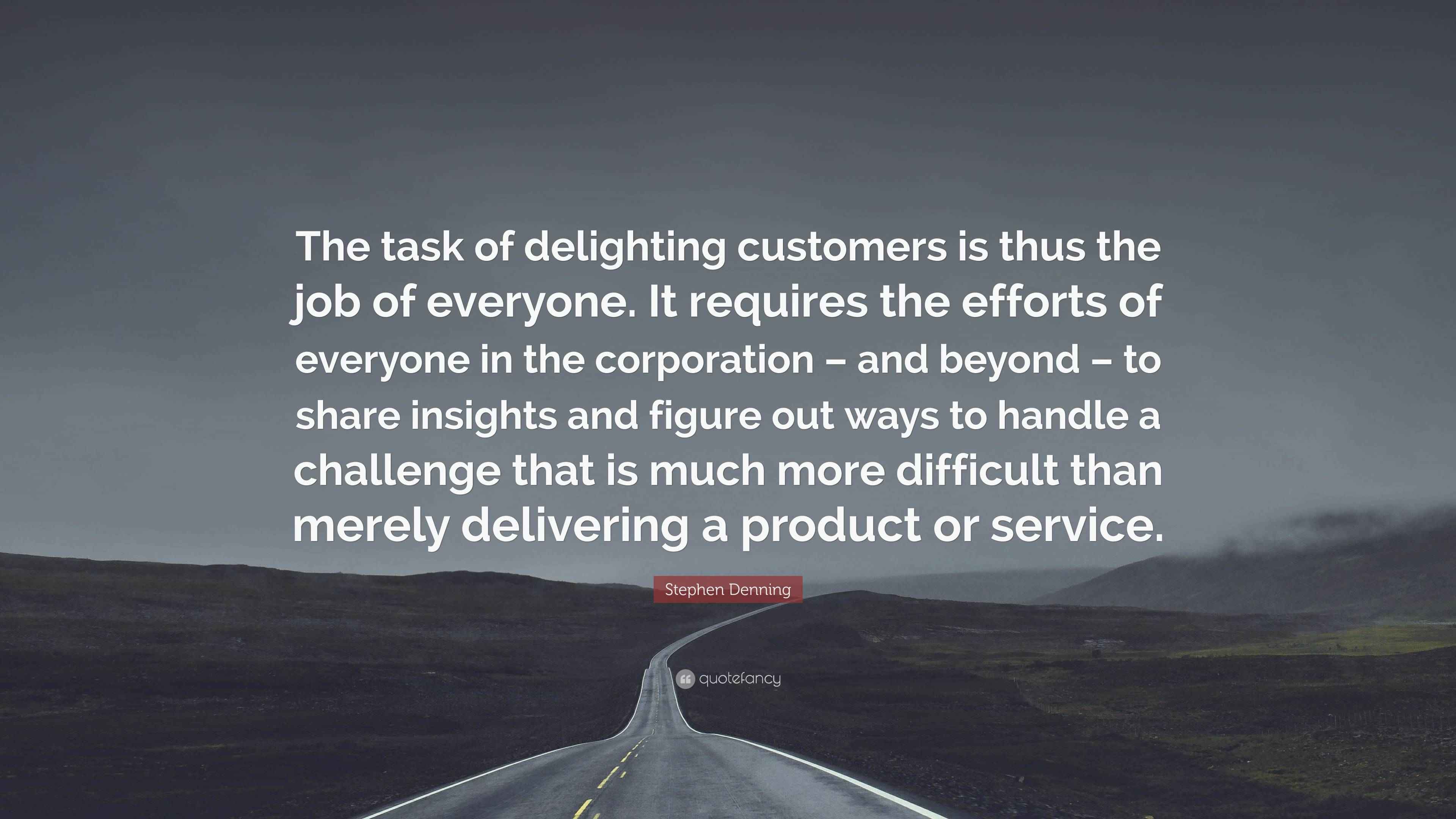 Stephen Denning Quote: “The task of delighting customers is thus the ...