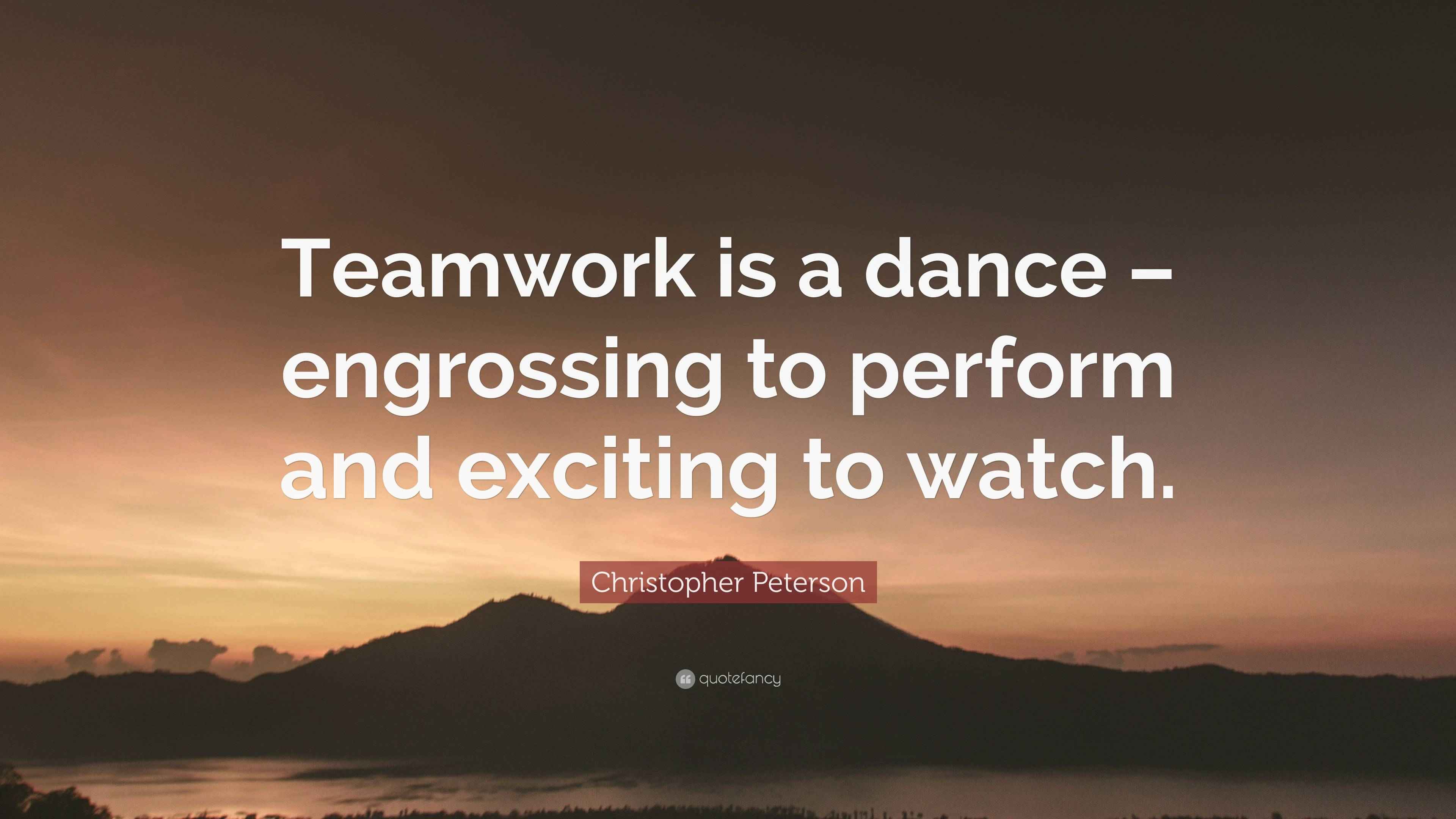 Christopher Peterson Quote: “Teamwork is a dance – engrossing to ...