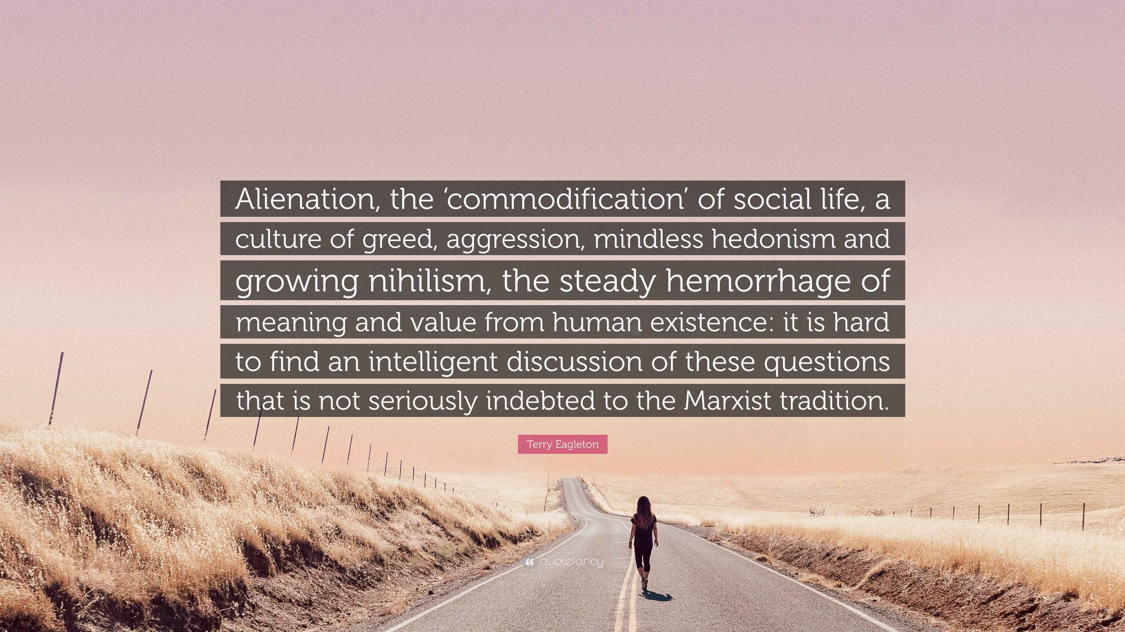 Terry Eagleton Quote: “Alienation, the ‘commodification’ of social life ...