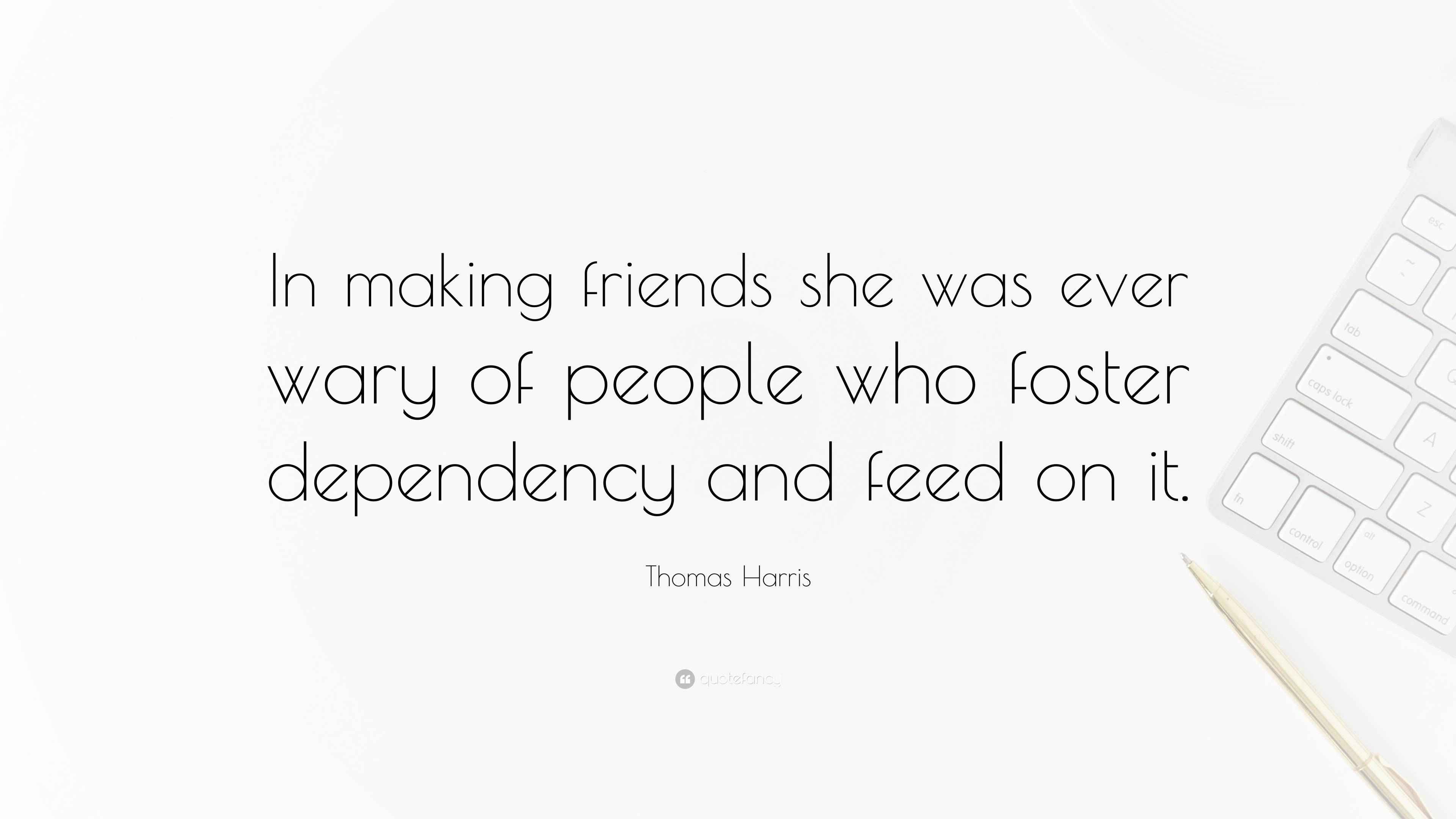 Thomas Harris Quote: “In making friends she was ever wary of people who ...