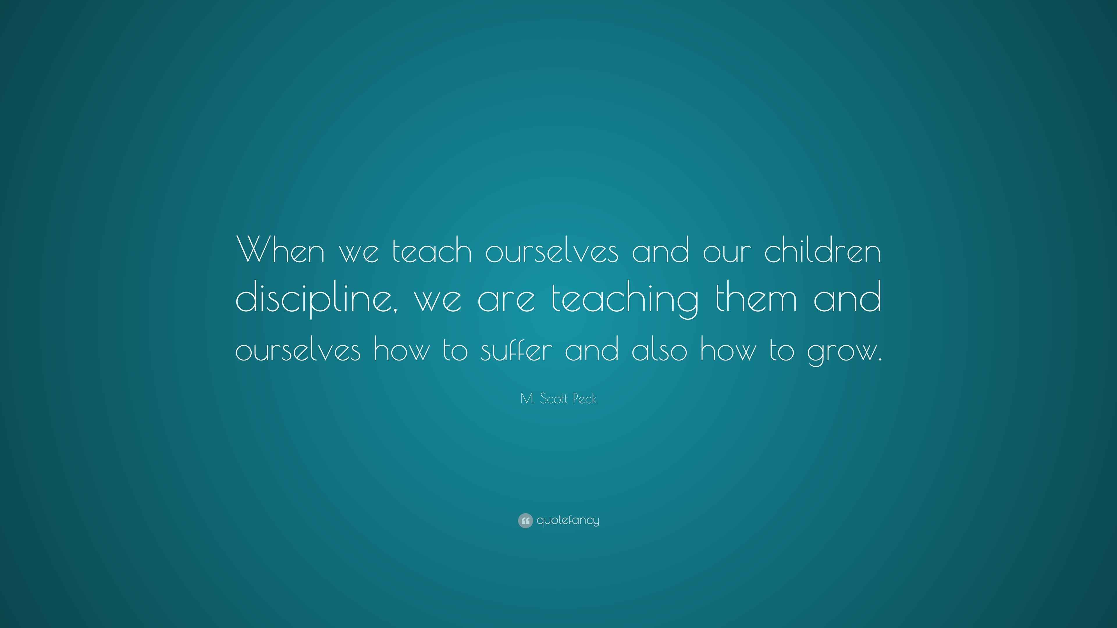 M. Scott Peck Quote: “When we teach ourselves and our children ...
