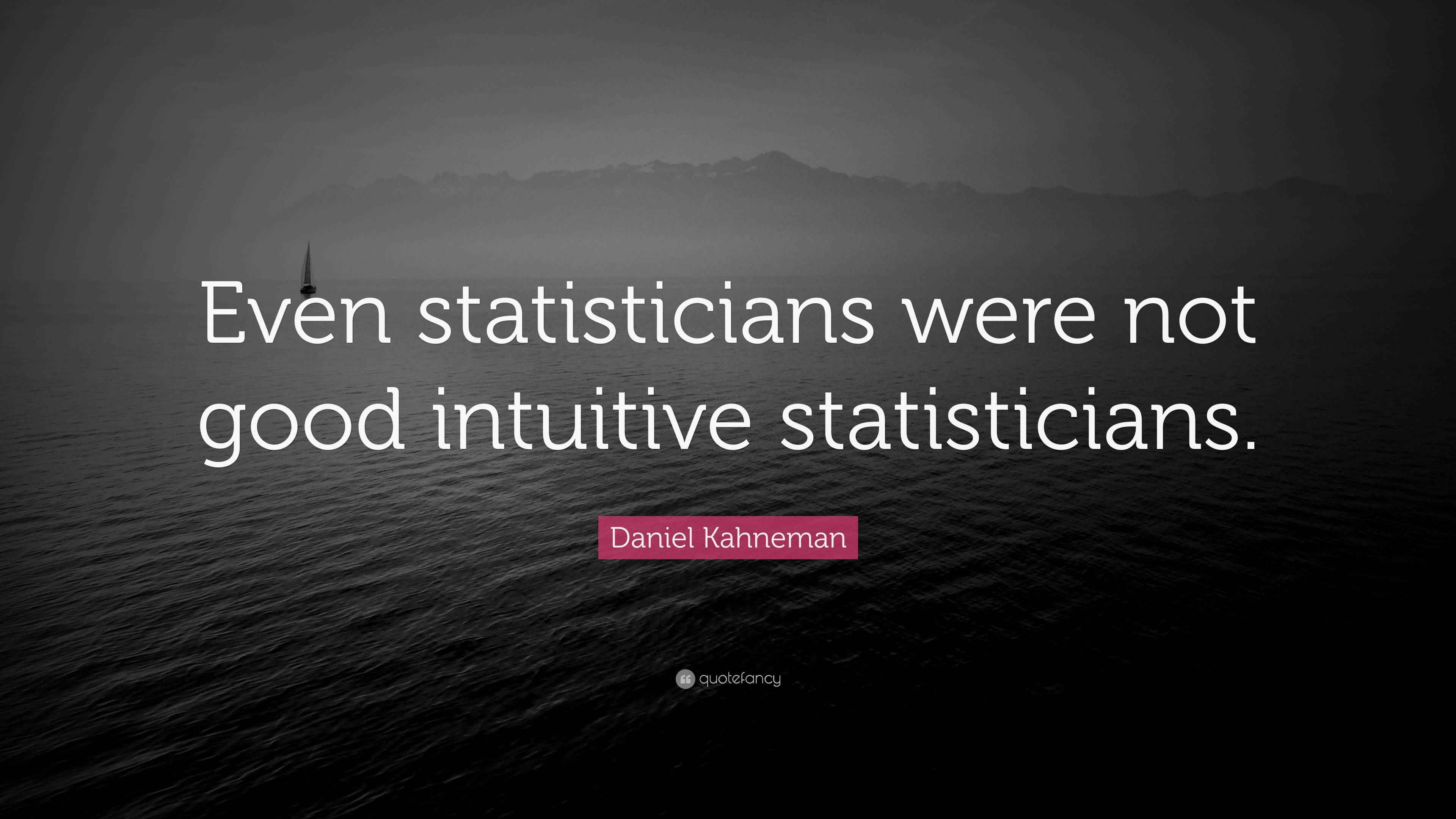 Daniel Kahneman Quote: “Even statisticians were not good intuitive ...