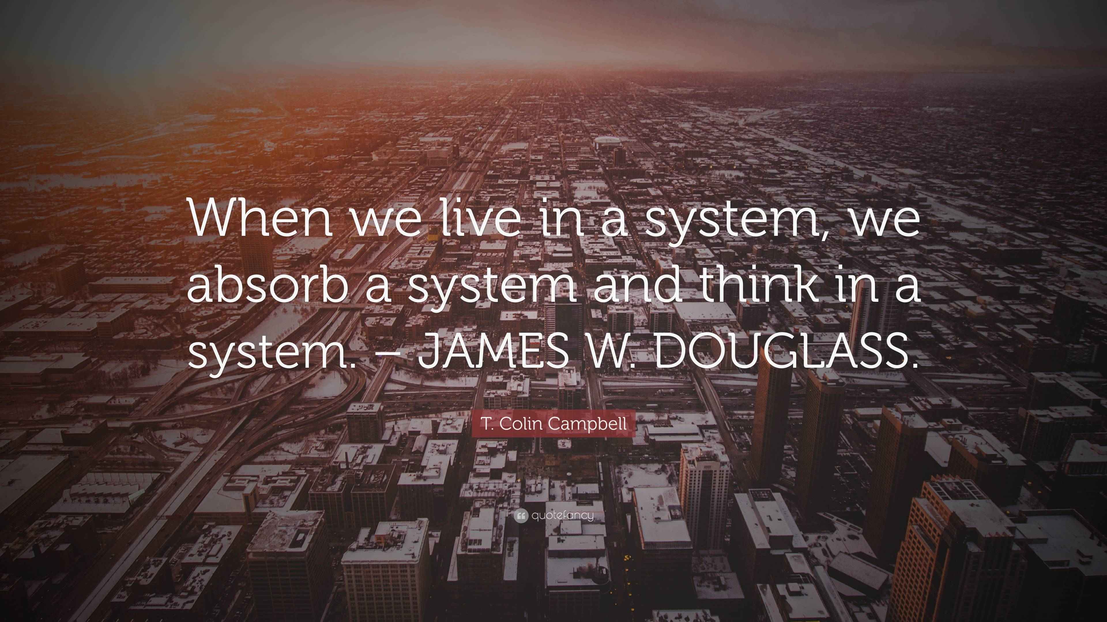 “When we live in a system, we absorb a system and think in a system ...