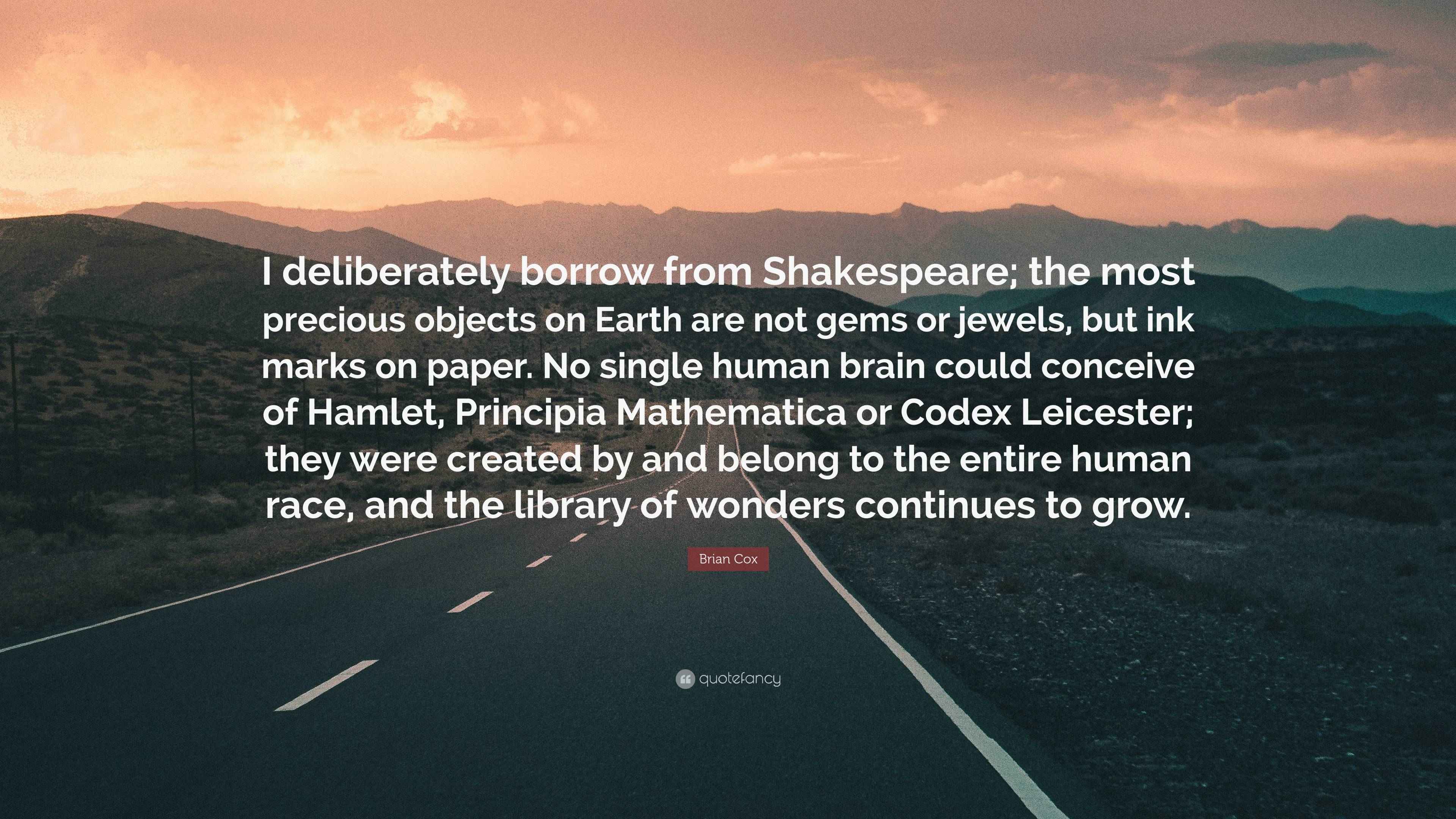 Brian Cox Quote: “I deliberately borrow from Shakespeare; the most ...