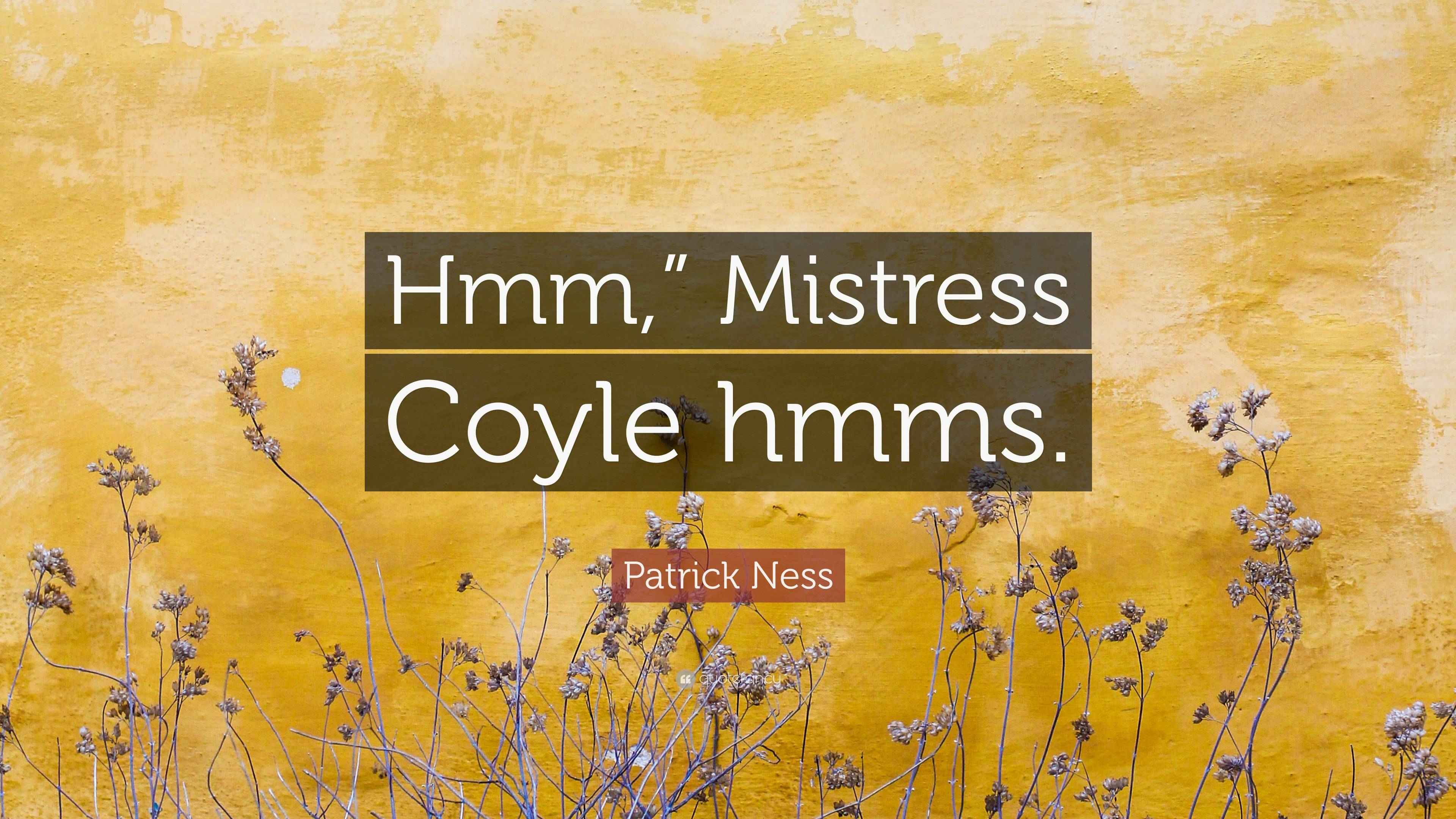 Patrick Ness Quote: “Hmm,” Mistress Coyle hmms.”