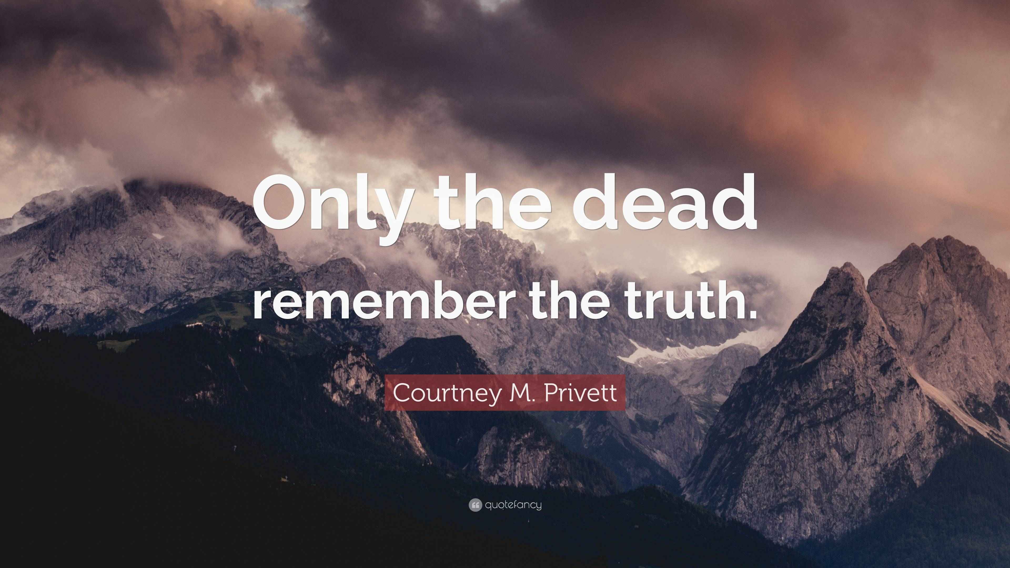 Courtney M. Privett Quote: “Only the dead remember the truth.”