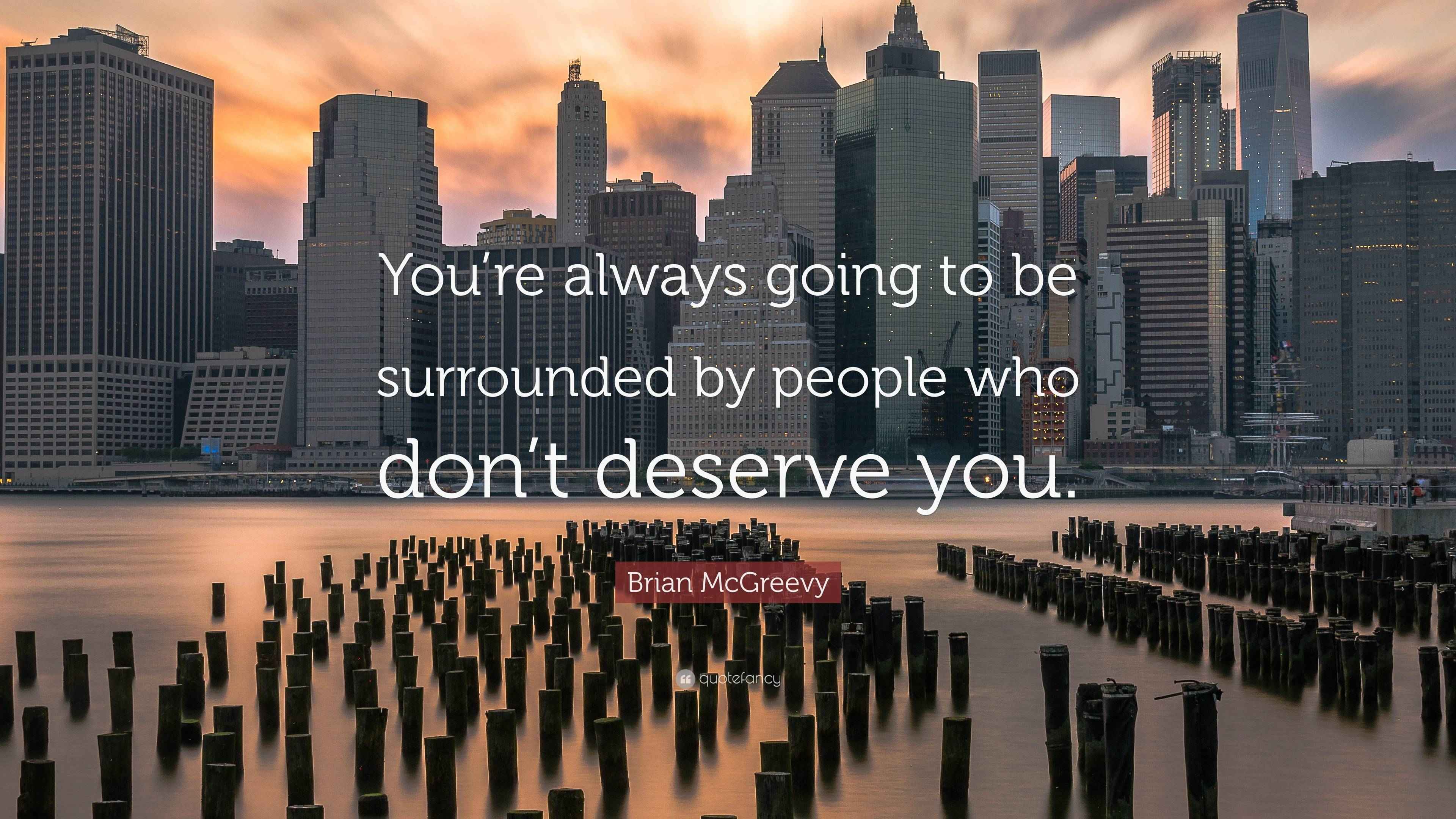 Brian McGreevy Quote: “You’re always going to be surrounded by people ...