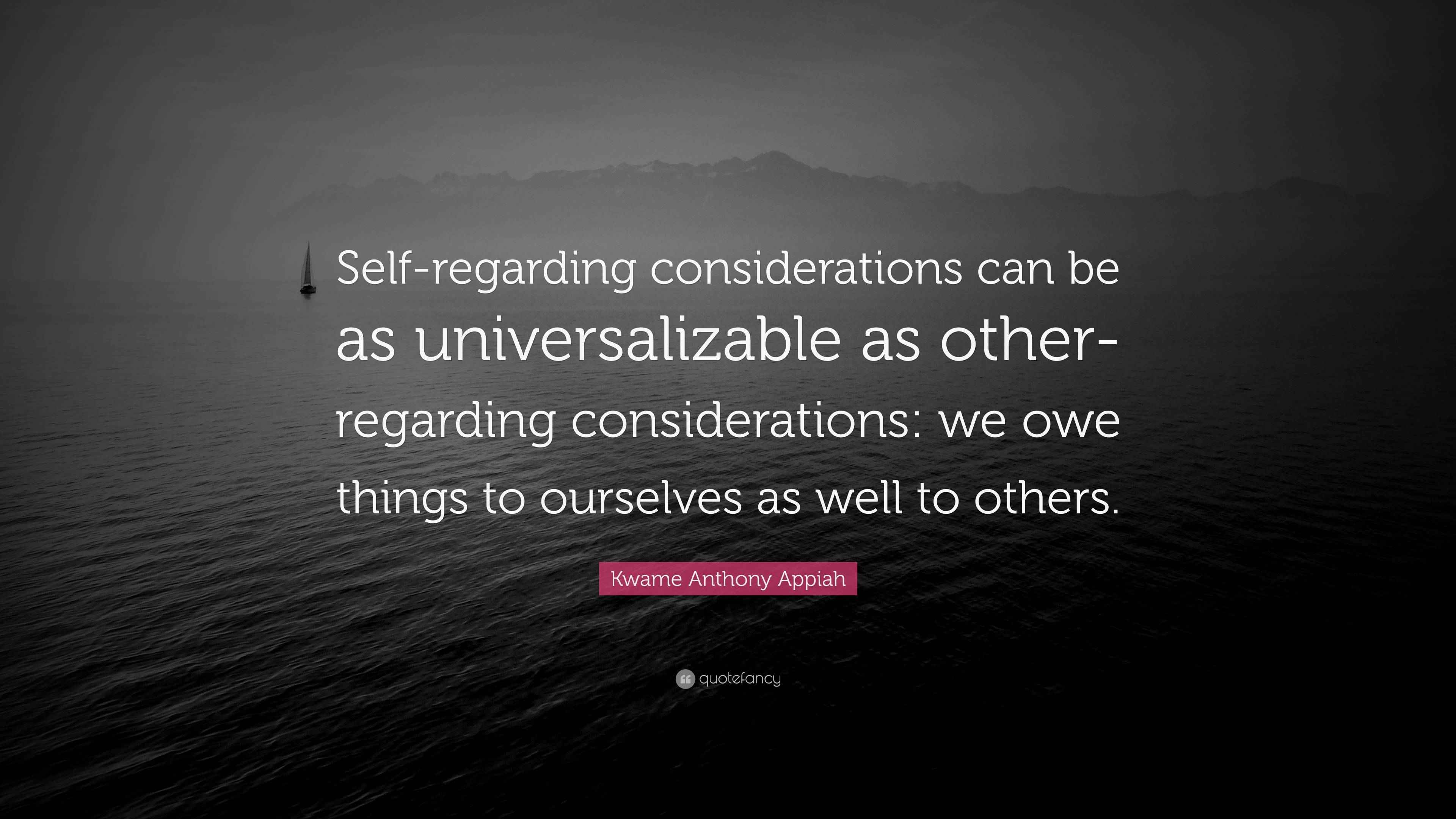 Kwame Anthony Appiah Quote: “Self-regarding considerations can be as ...