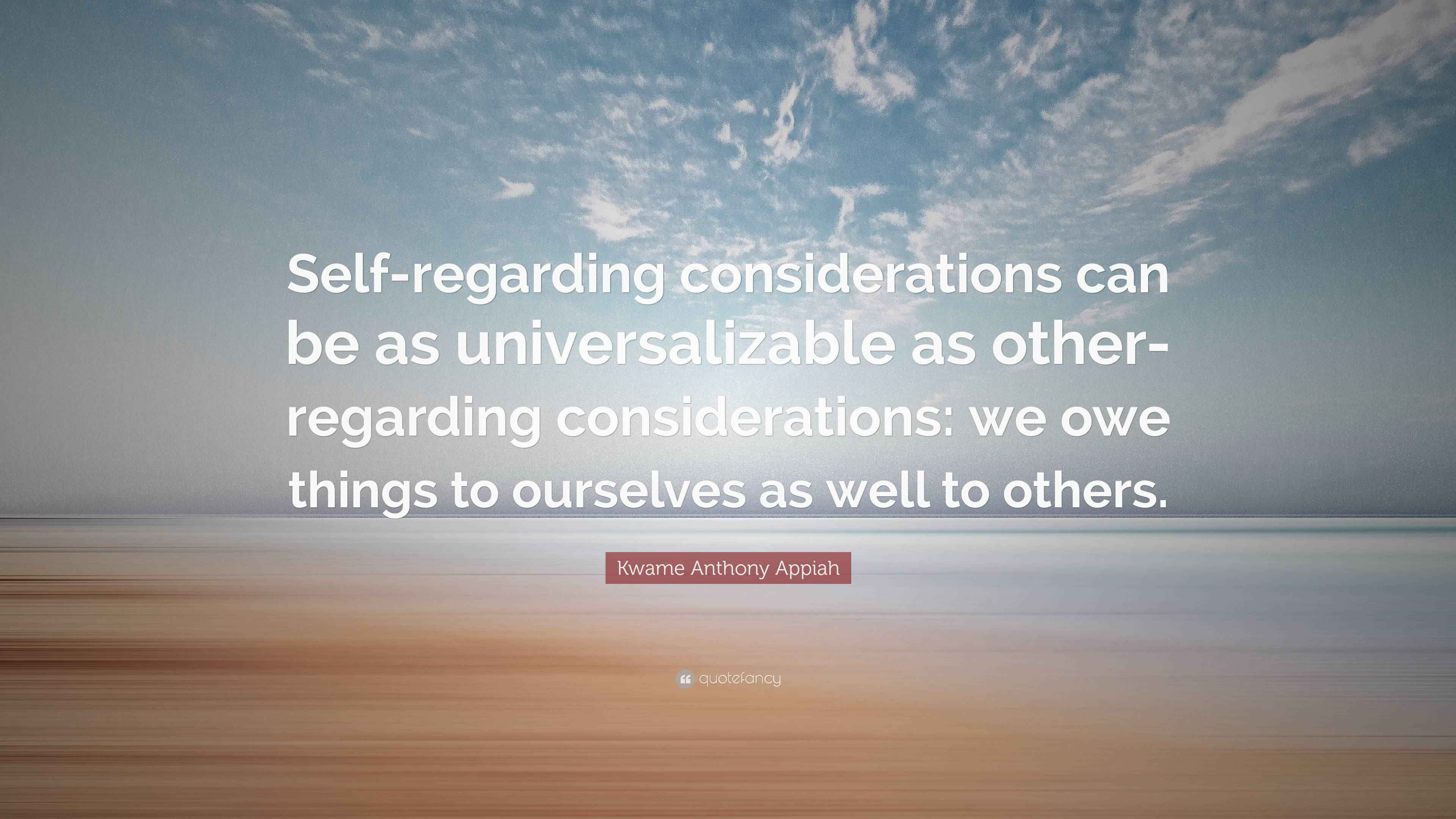 Kwame Anthony Appiah Quote: “Self-regarding considerations can be as ...