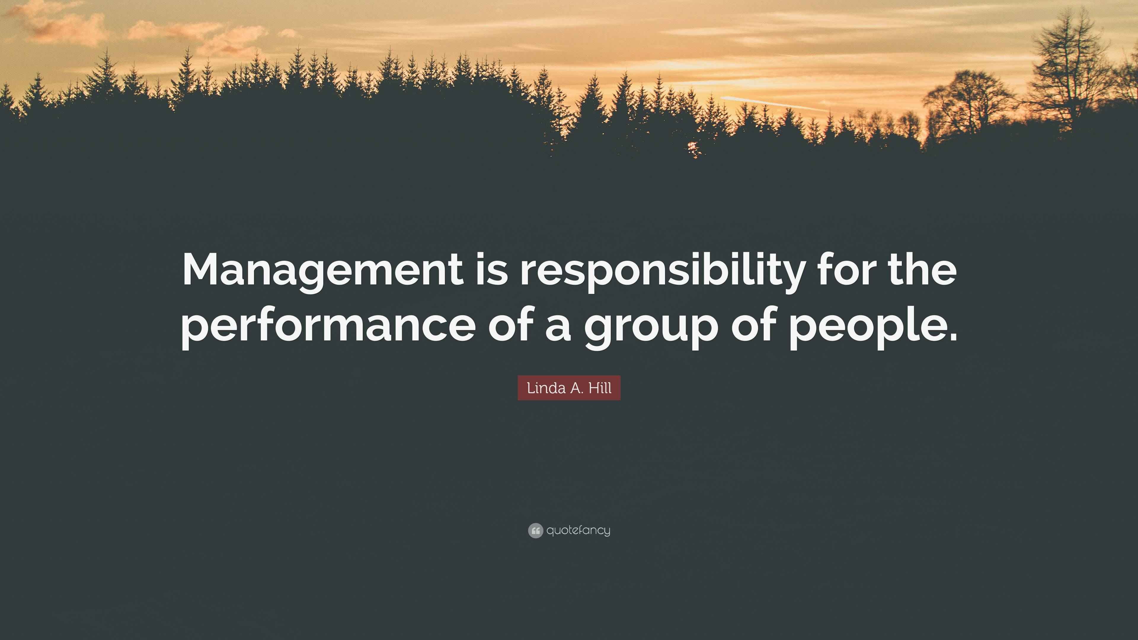 Linda A. Hill Quote: “Management is responsibility for the performance ...