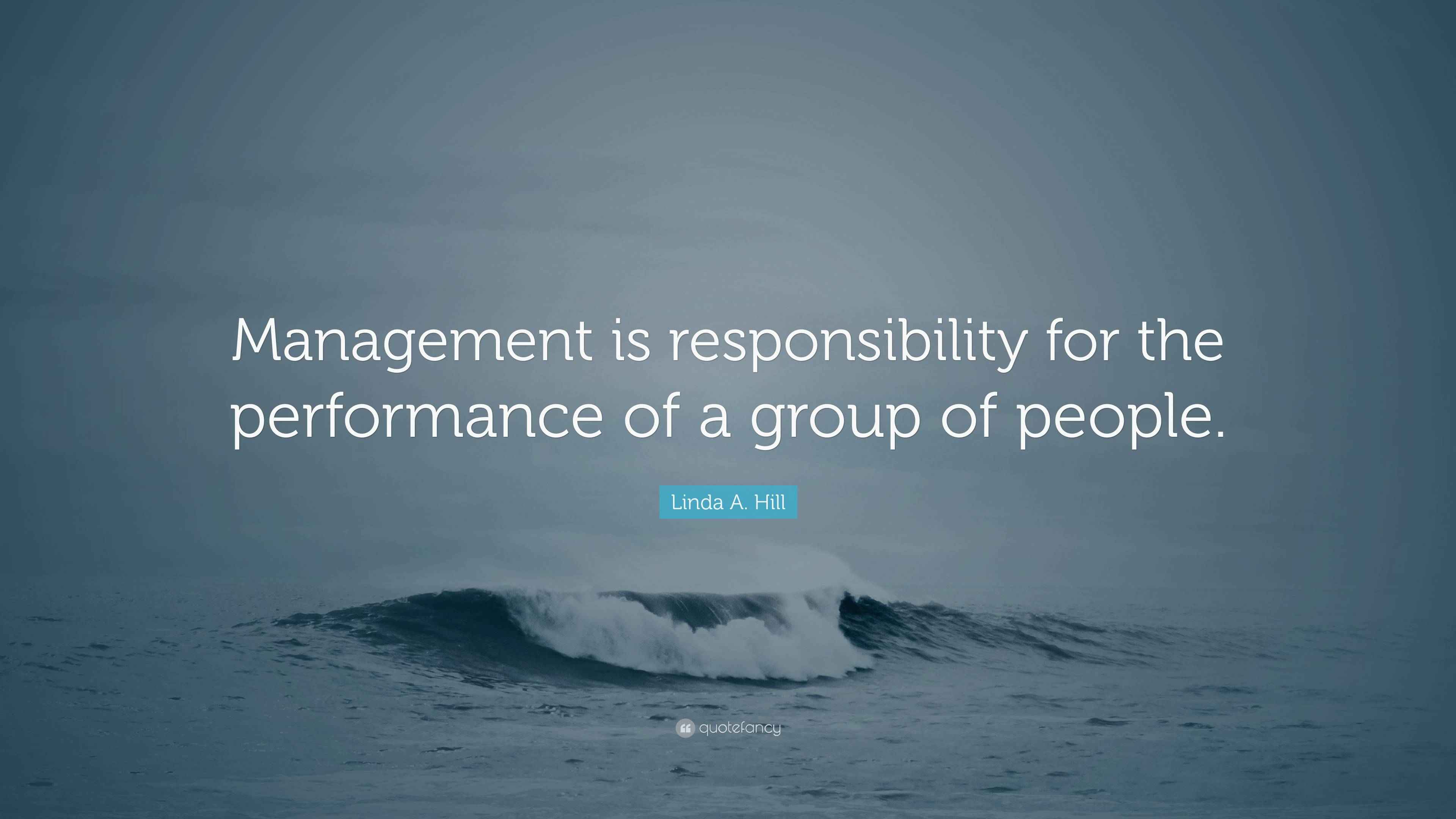 Linda A. Hill Quote: “Management is responsibility for the performance ...