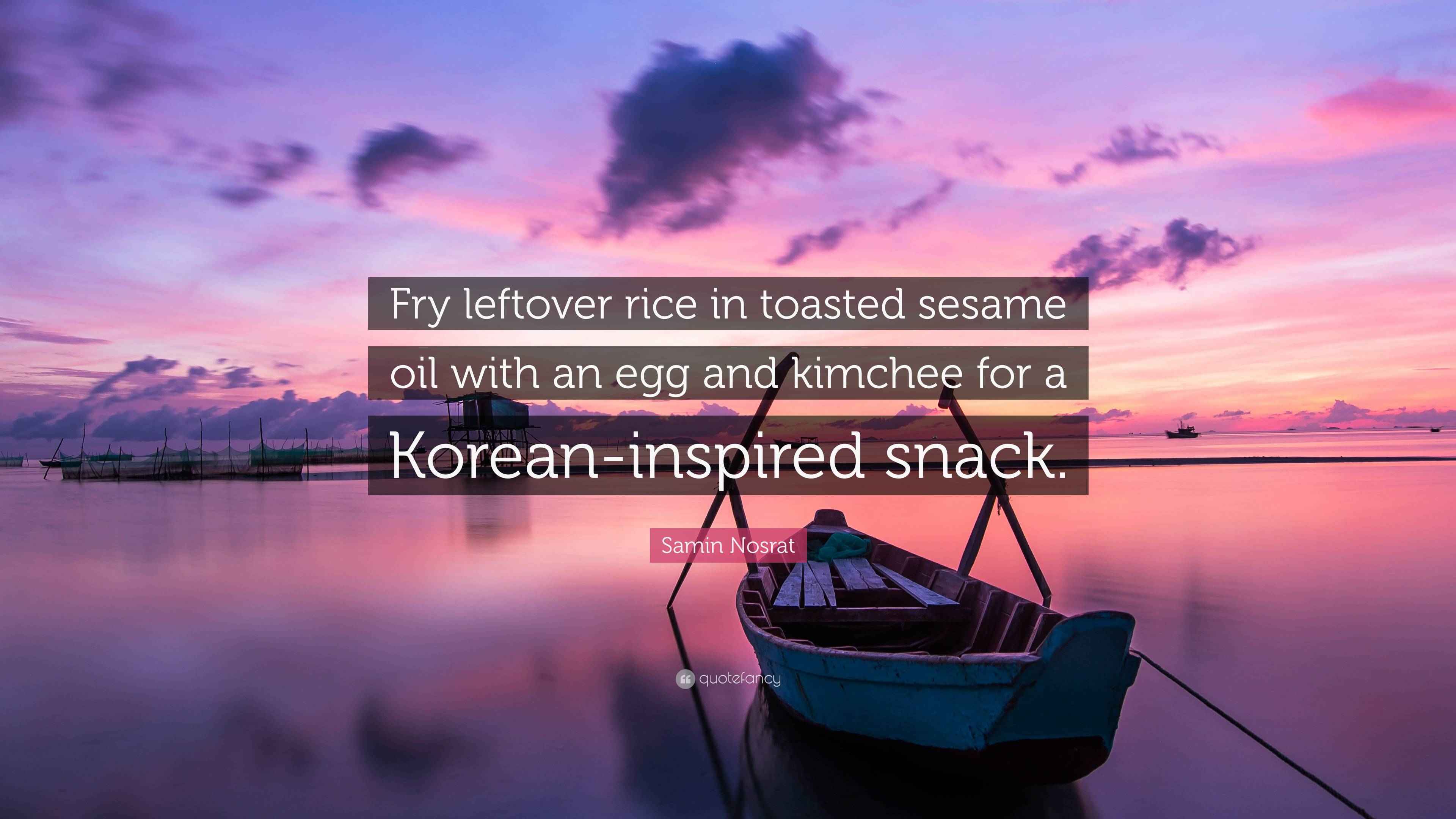 Samin Nosrat Quote: “Fry leftover rice in toasted sesame oil with an ...